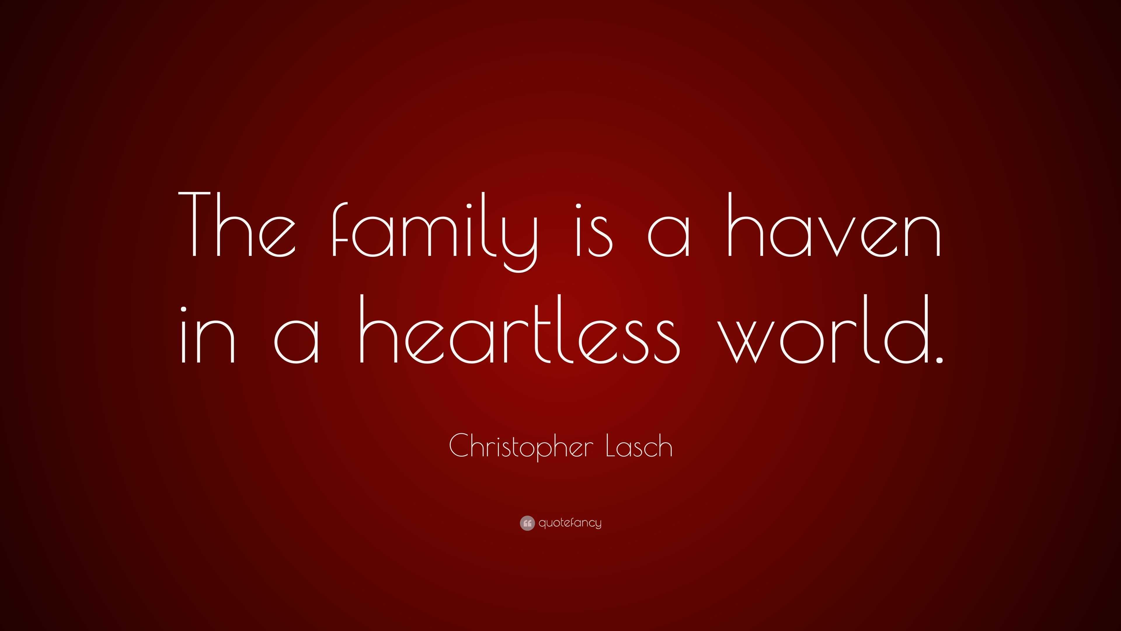 Christopher Lasch Quote: “The family is a haven in a heartless world.”