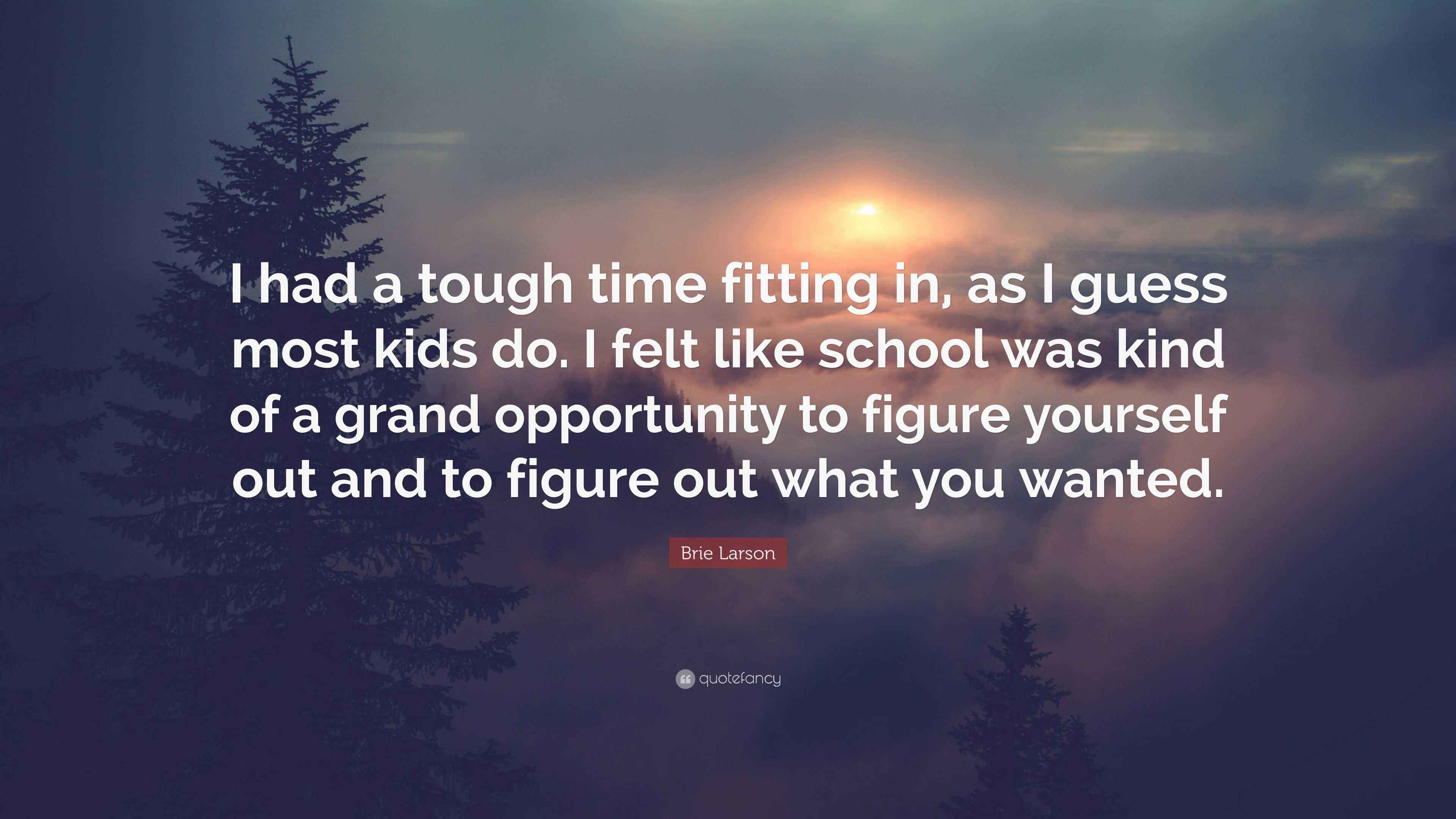 Brie Larson Quote: “I had a tough time fitting in, as I guess most kids ...