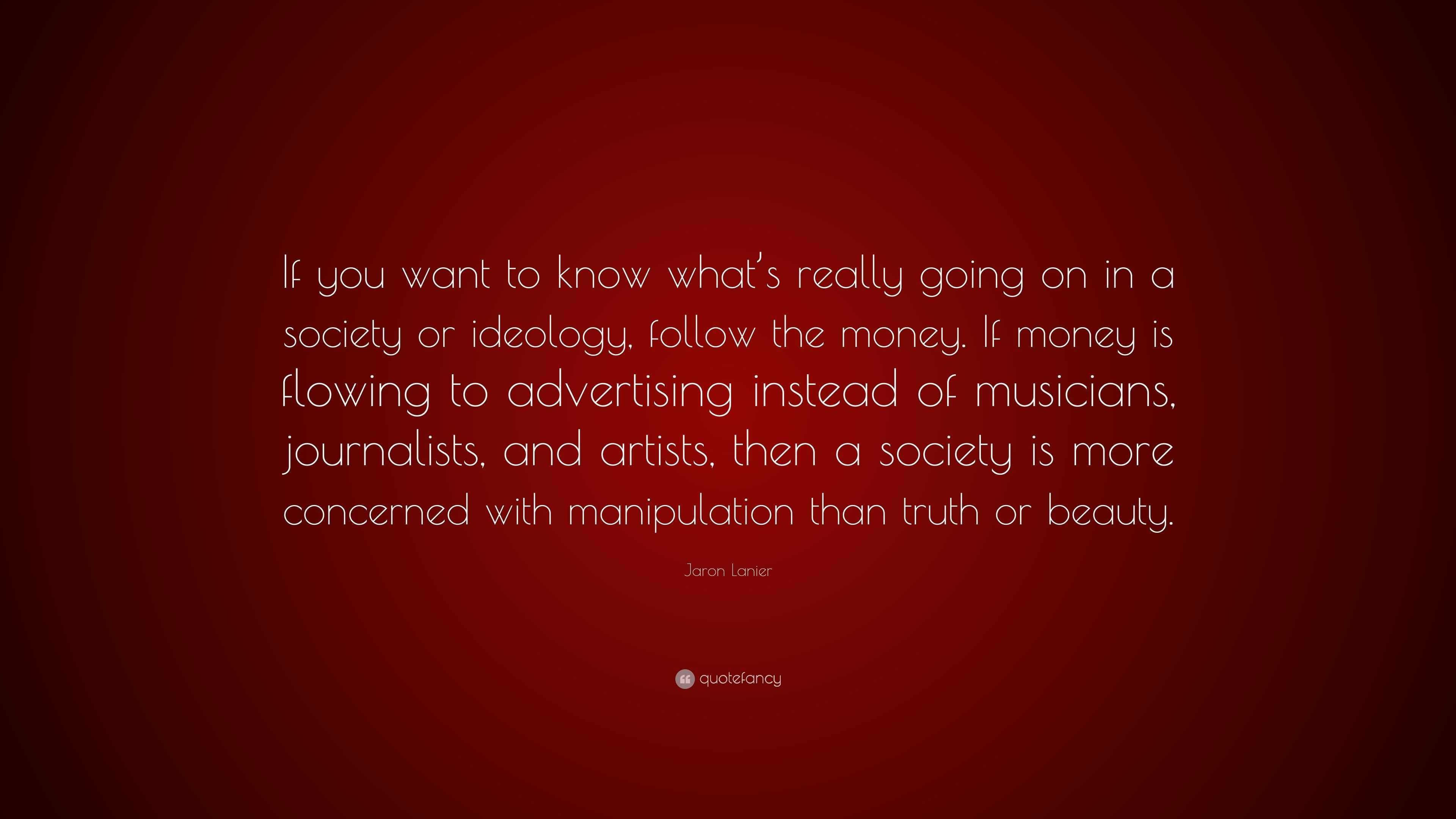 Jaron Lanier Quote: “If you want to know what’s really going on in a ...