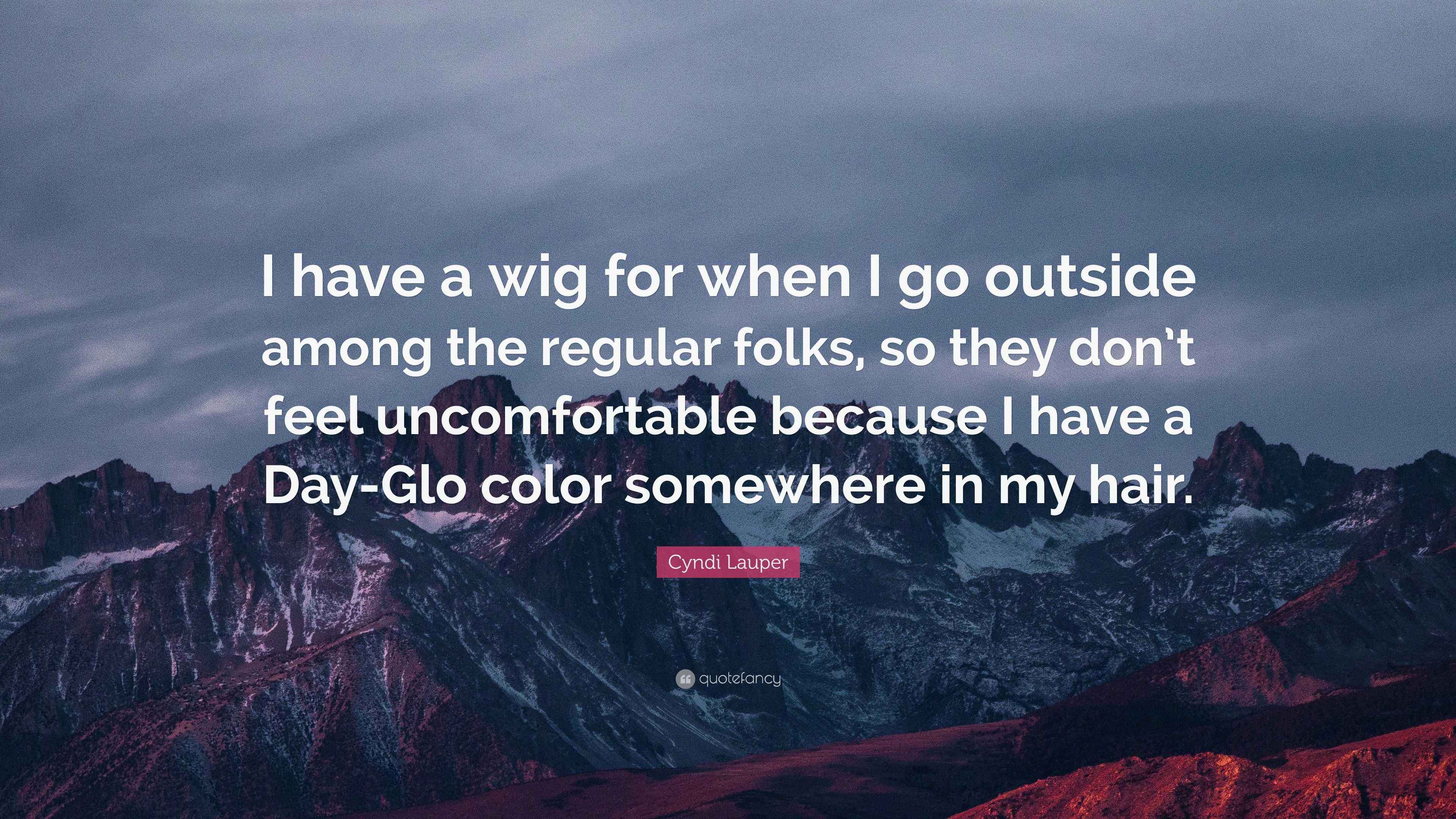 Cyndi Lauper Quote: “I have a wig for when I go outside among the ...