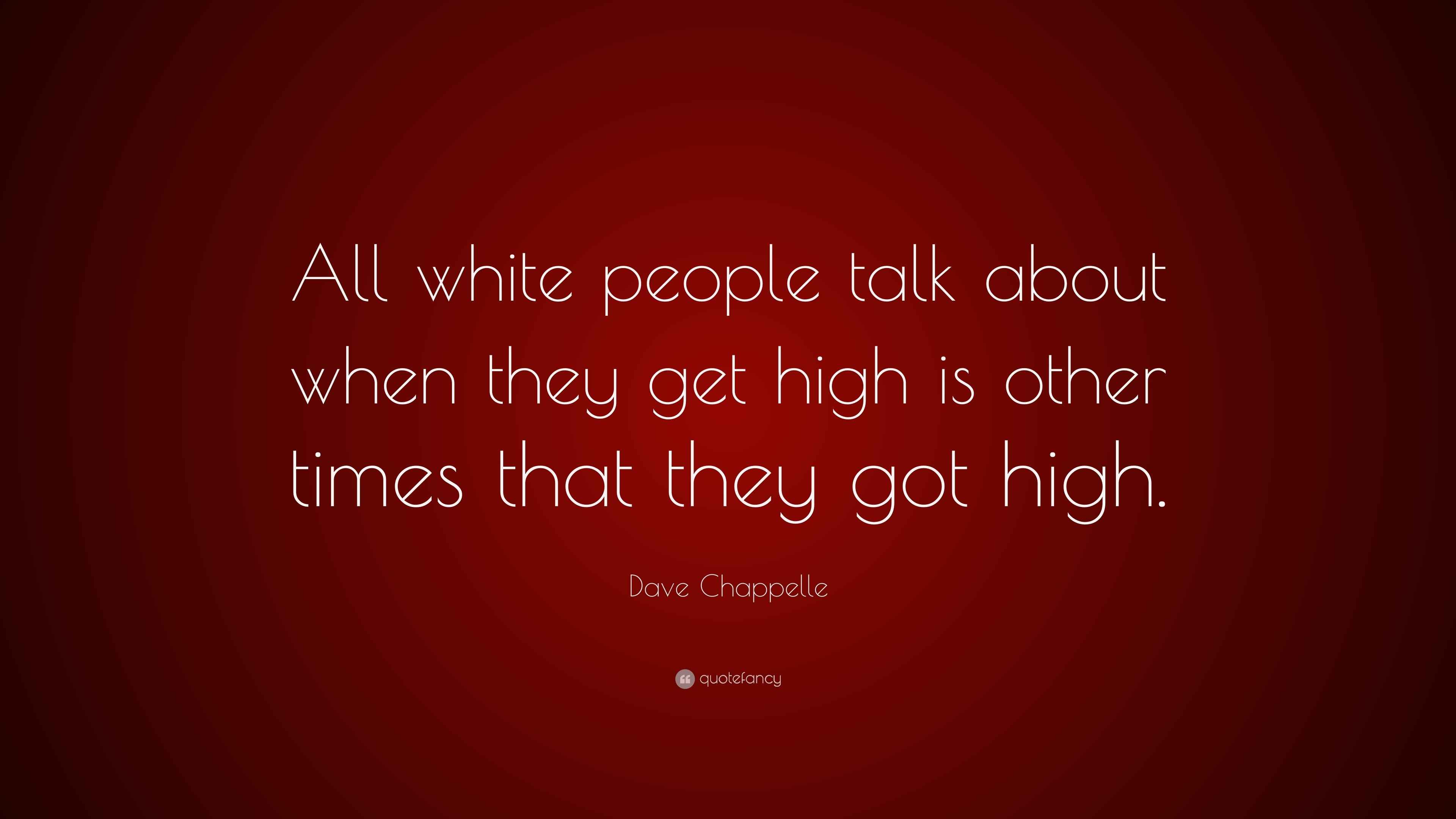 Dave Chappelle Quote: “All white people talk about when they get high ...