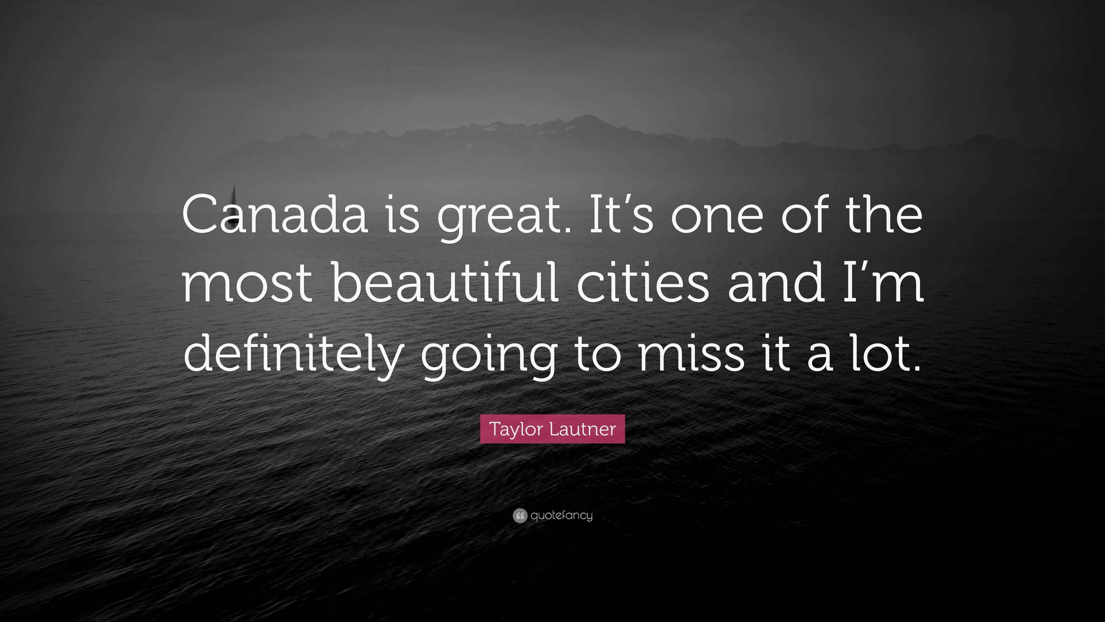 Taylor Lautner Quote: “Canada is great. It’s one of the most beautiful ...