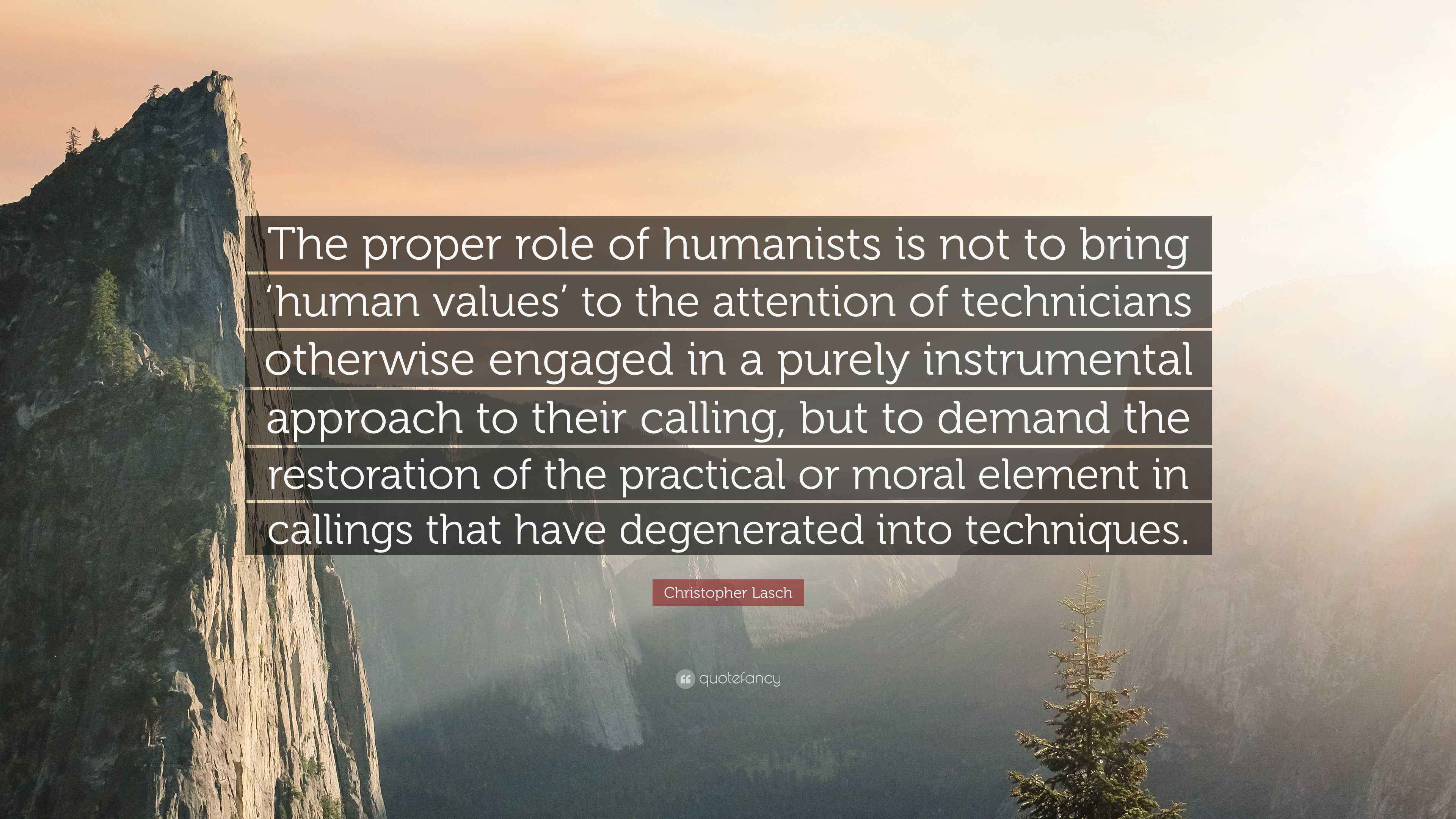 Christopher Lasch Quote: “The proper role of humanists is not to bring ...
