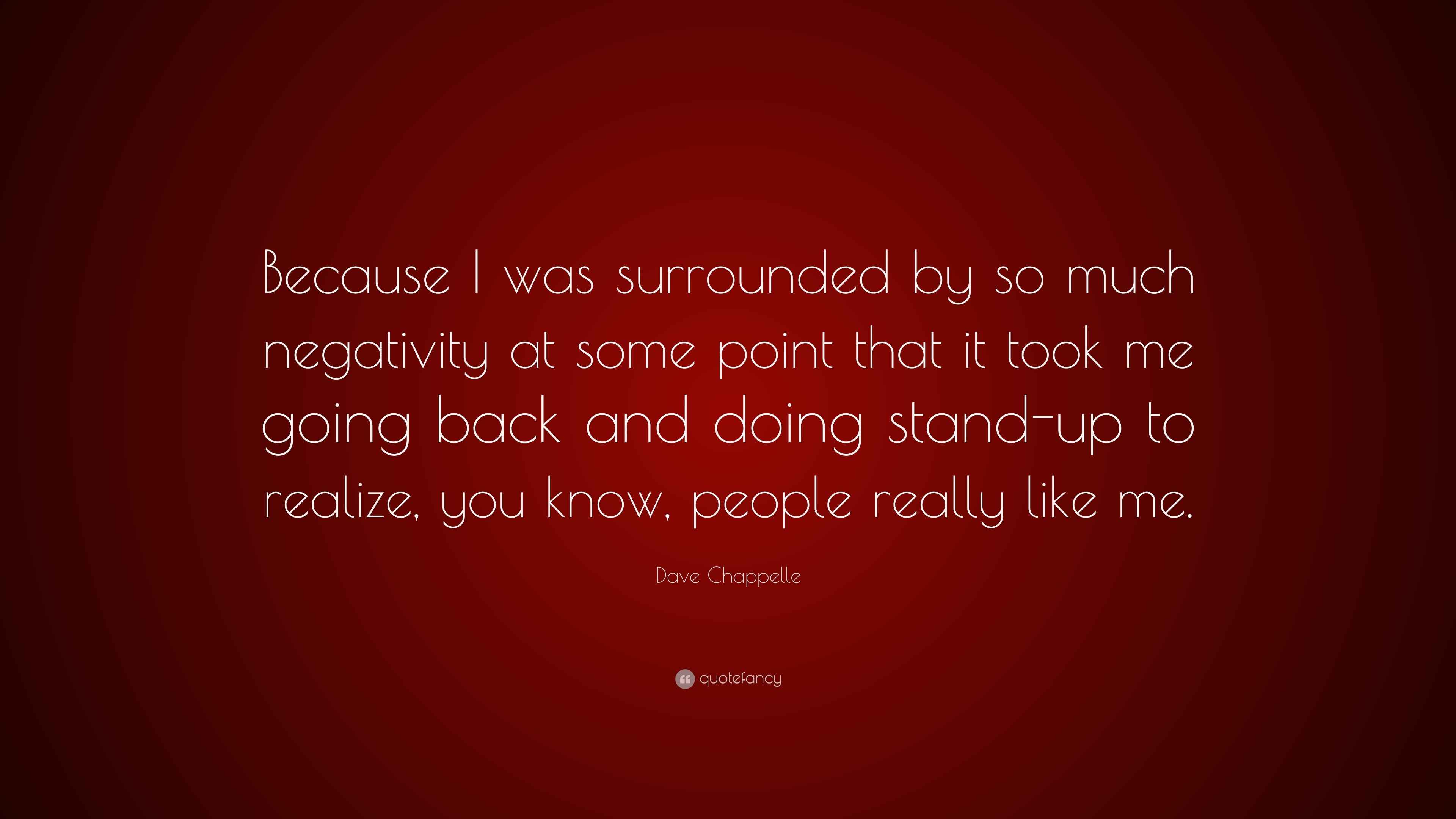 Dave Chappelle Quote: “Because I was surrounded by so much negativity ...