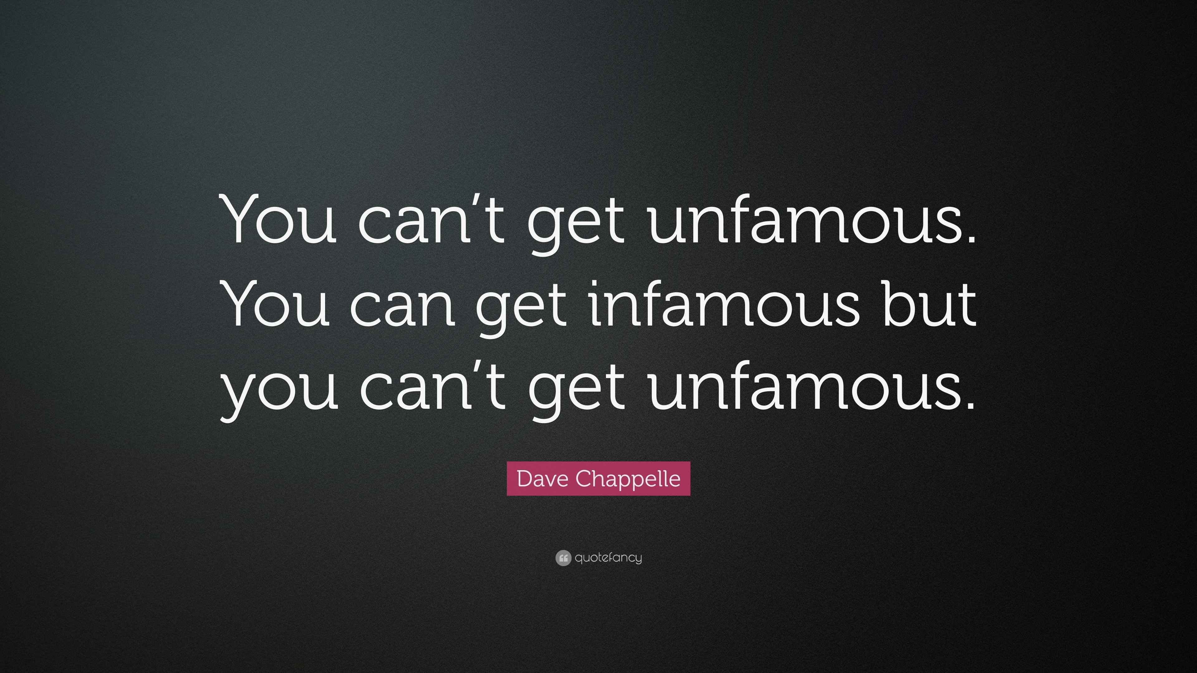 Dave Chappelle Quote: “You can’t get unfamous. You can get infamous but ...