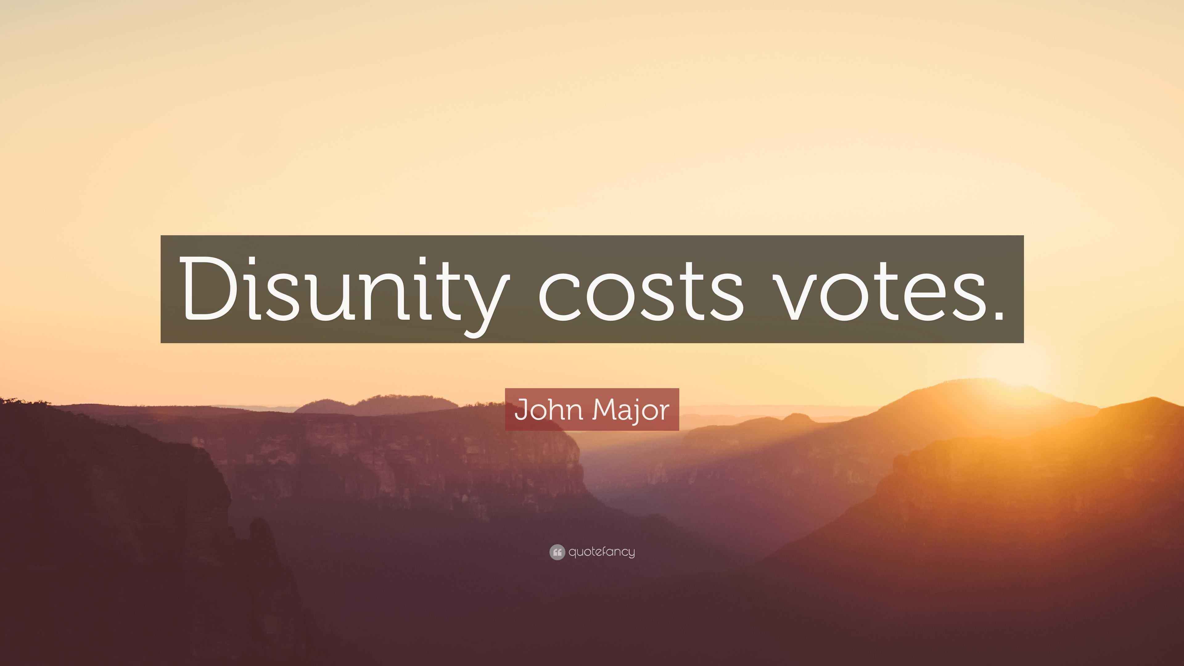 John Major Quote: “Disunity costs votes.”