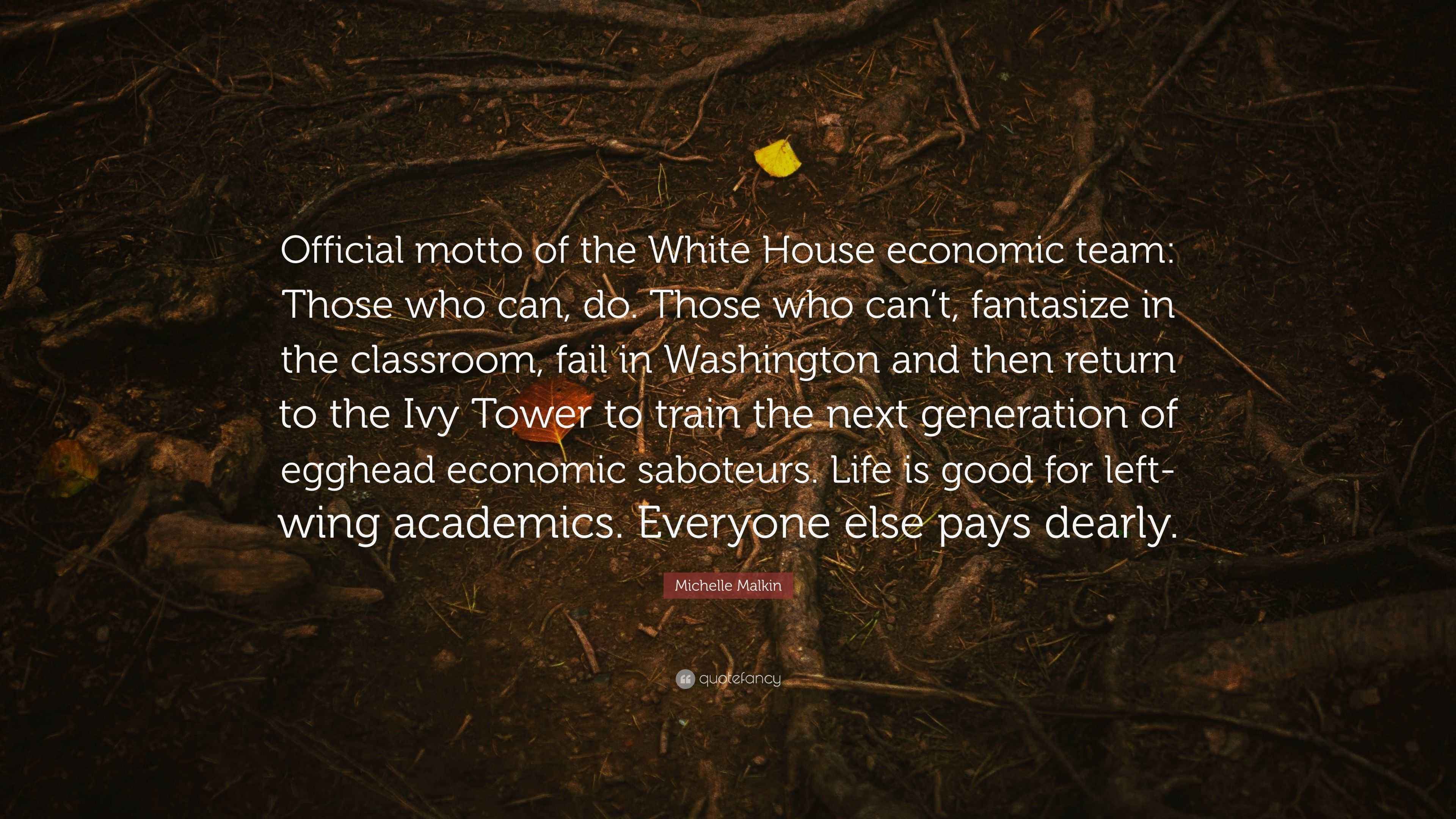 Michelle Malkin Quote: “Official motto of the White House economic team ...