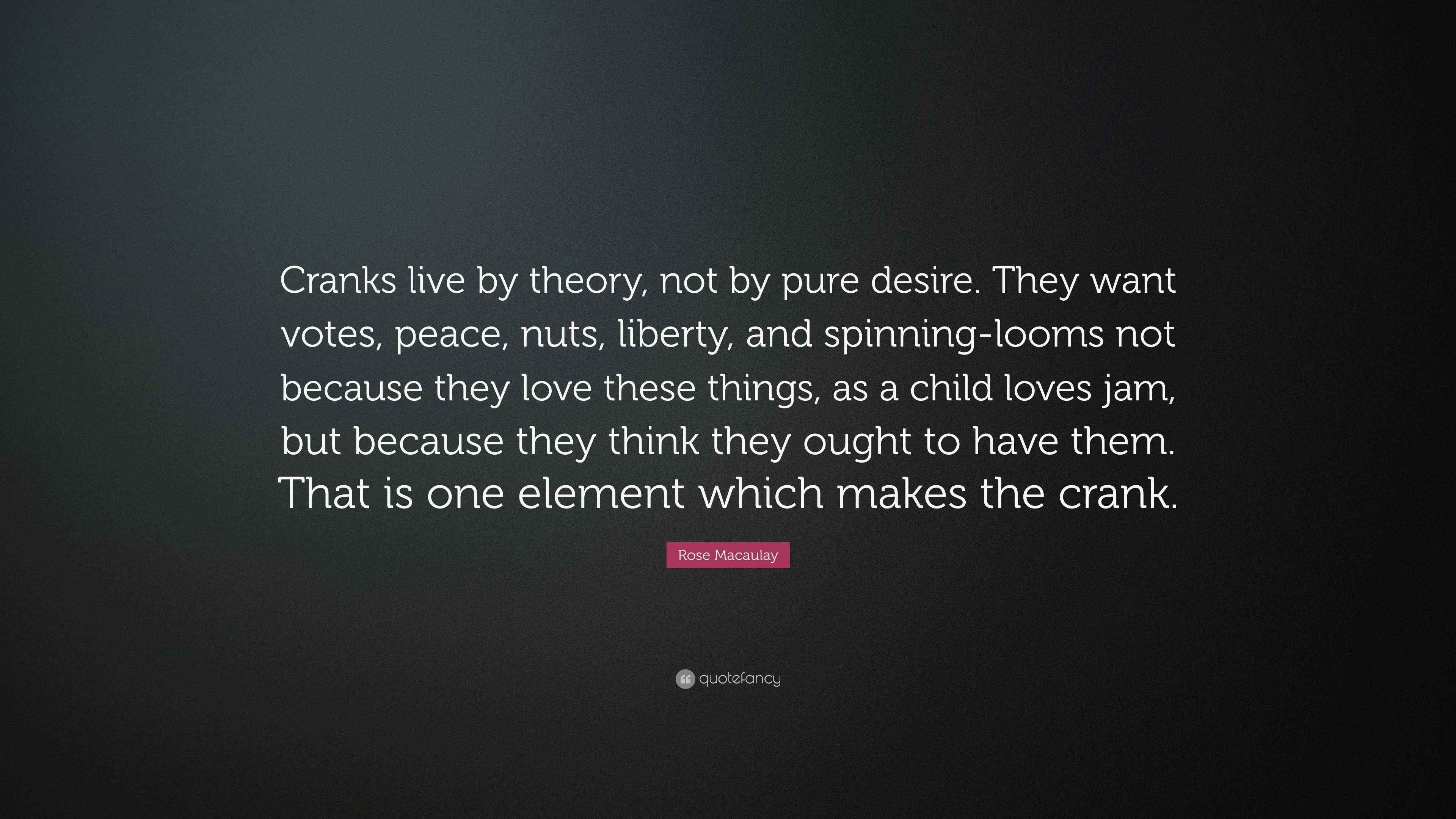 Rose Macaulay Quote: “Cranks live by theory, not by pure desire. They ...