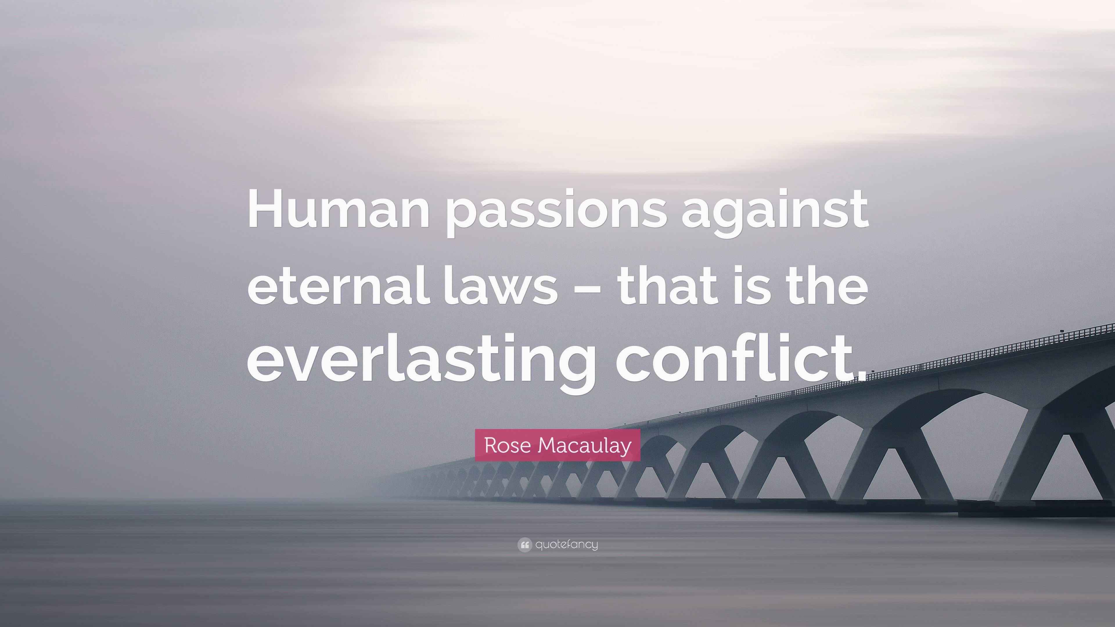 Rose Macaulay Quote: “Human passions against eternal laws – that is the ...