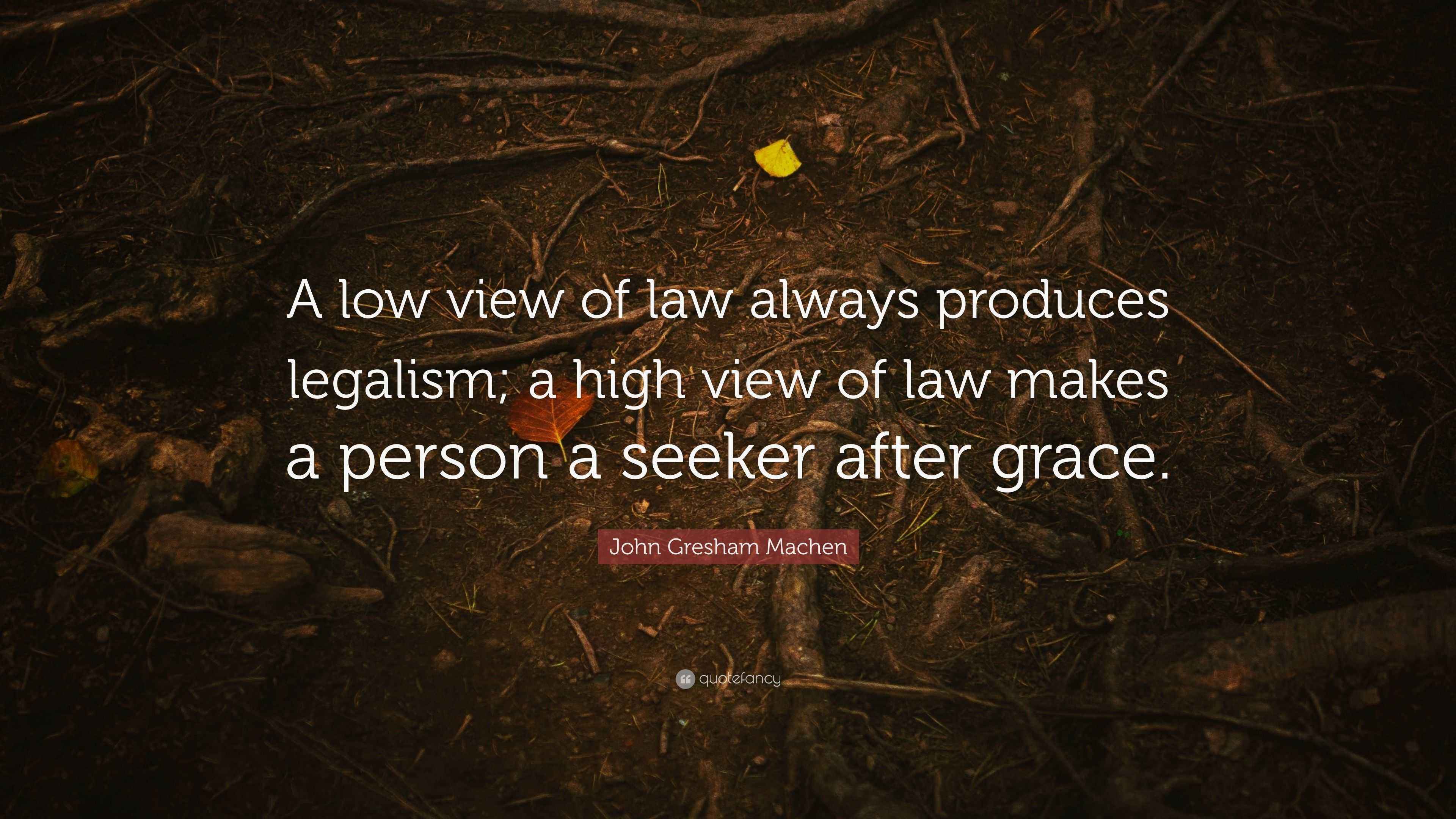 John Gresham Machen Quote: “A low view of law always produces legalism ...