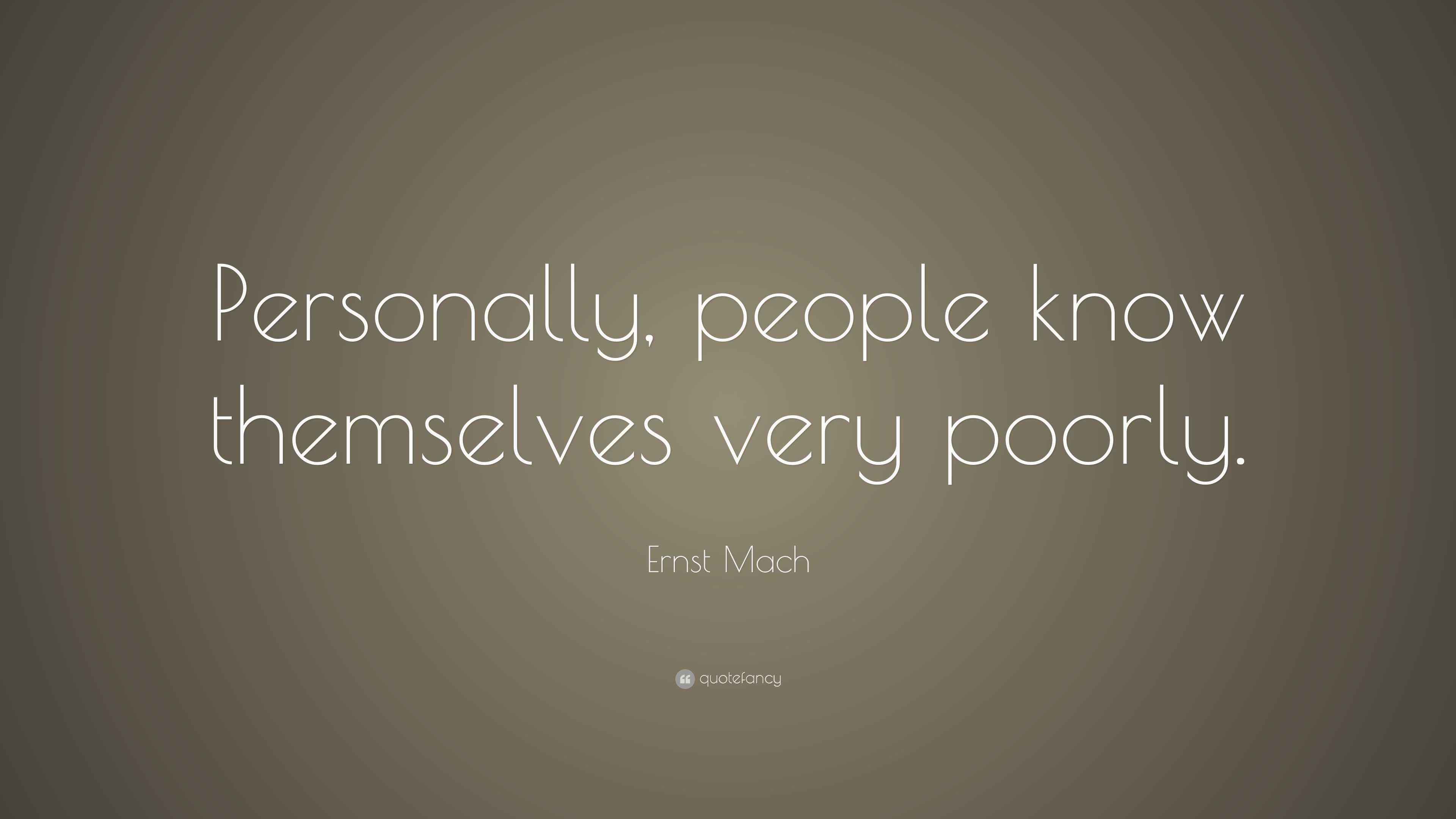Ernst Mach Quote: “Personally, people know themselves very poorly.”