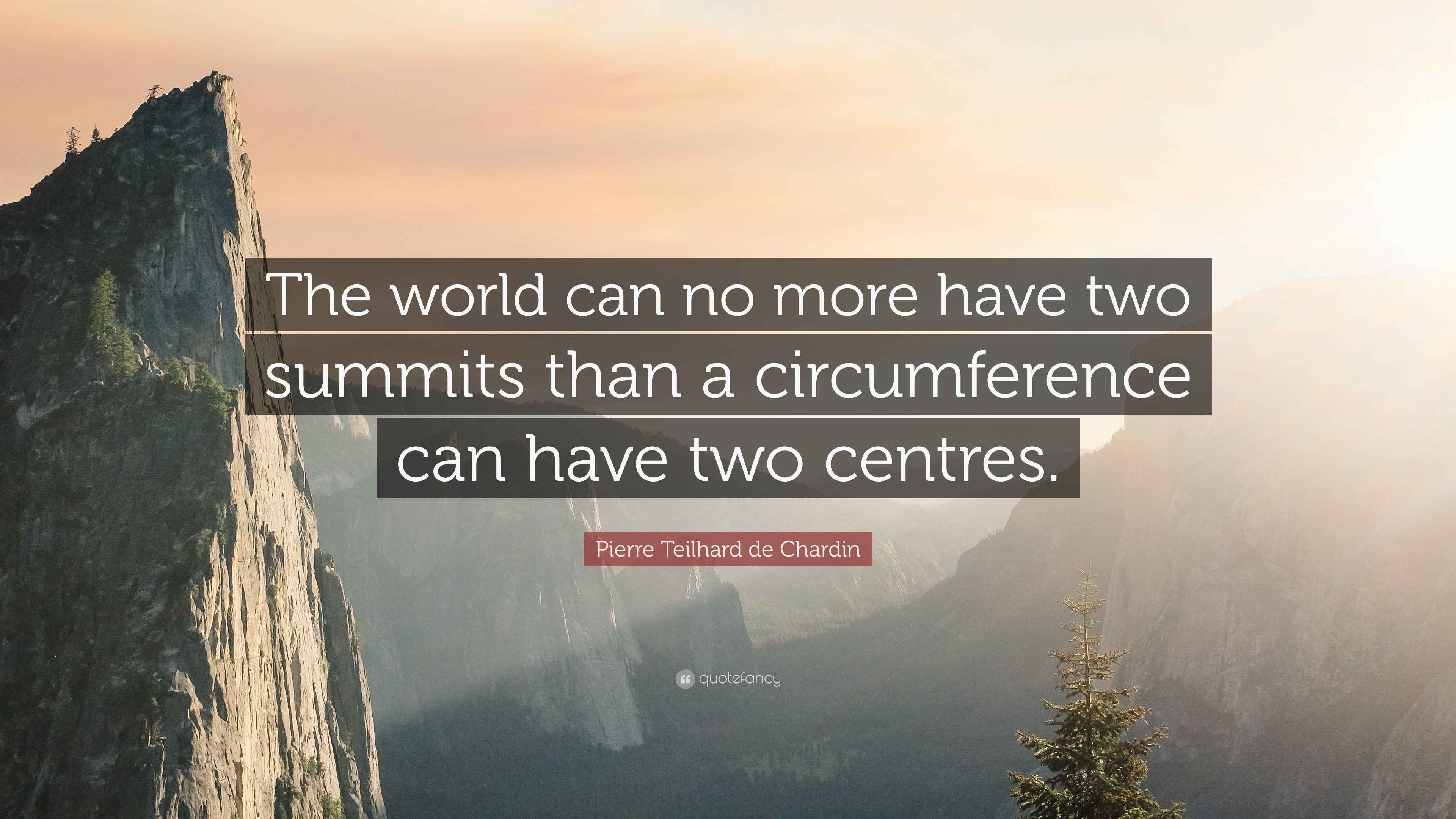 Pierre Teilhard de Chardin Quote: “The world can no more have two ...