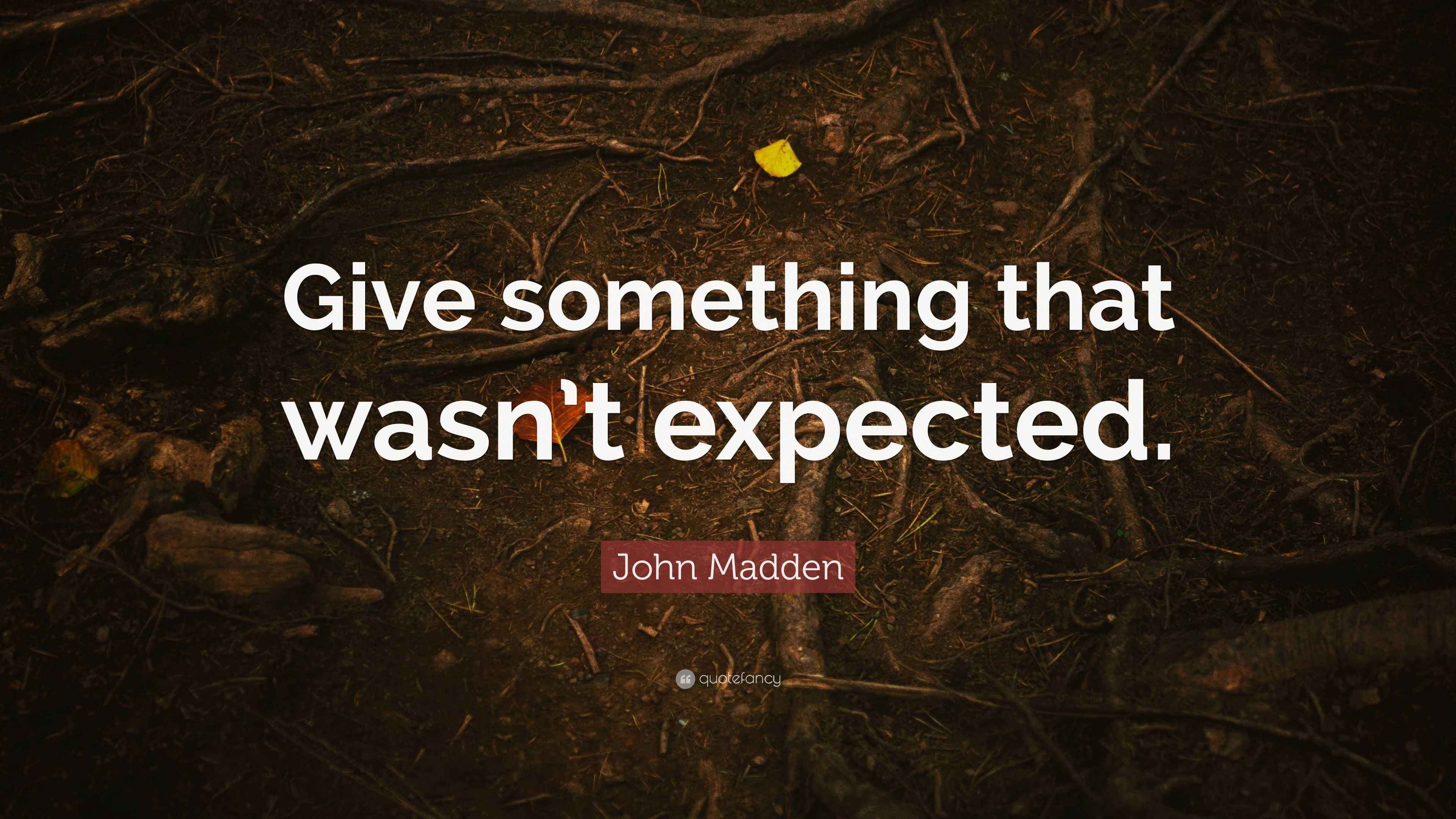 John Madden Quote: “Give something that wasn’t expected.”