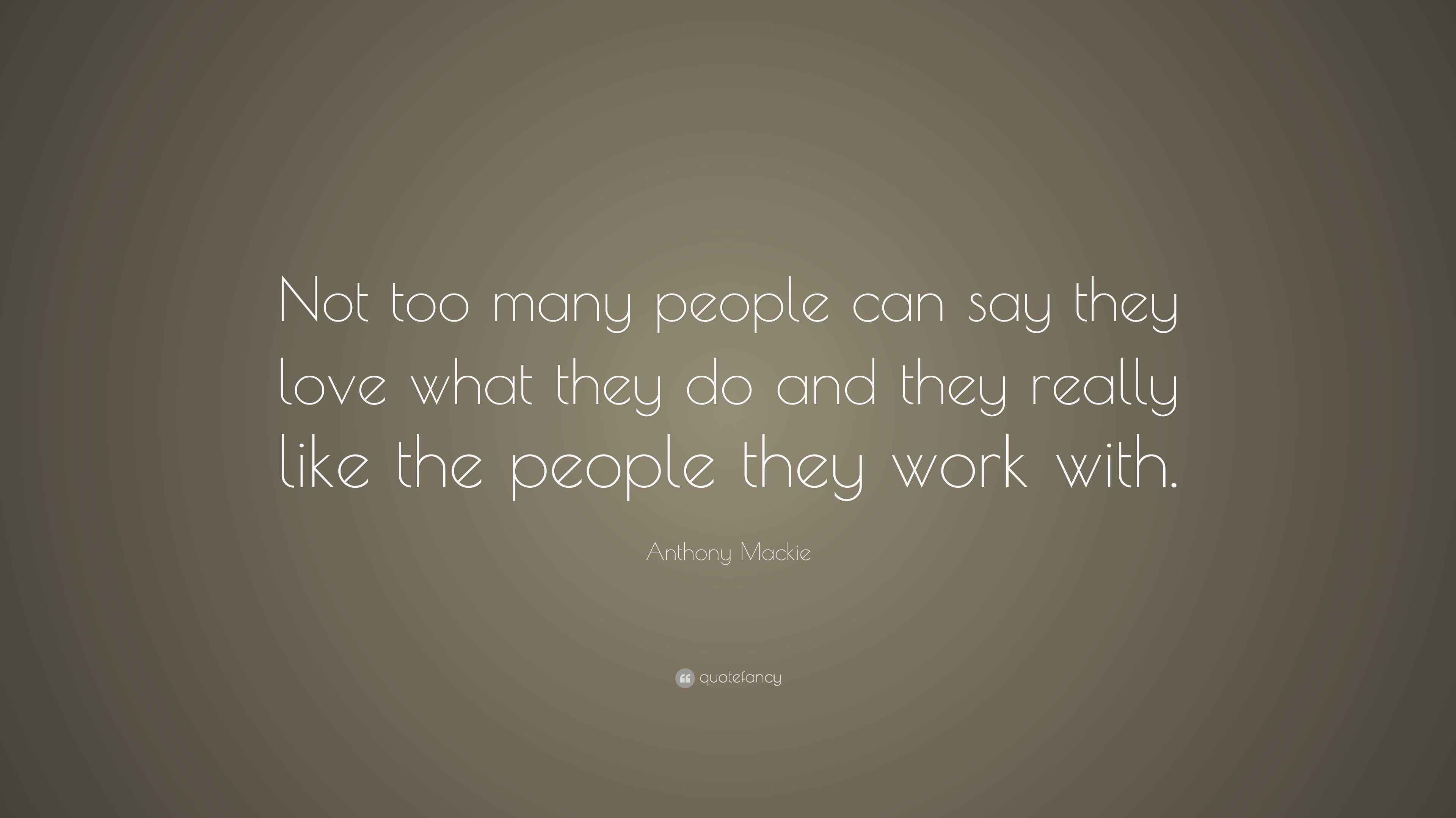 Anthony Mackie Quote: “Not too many people can say they love what they ...
