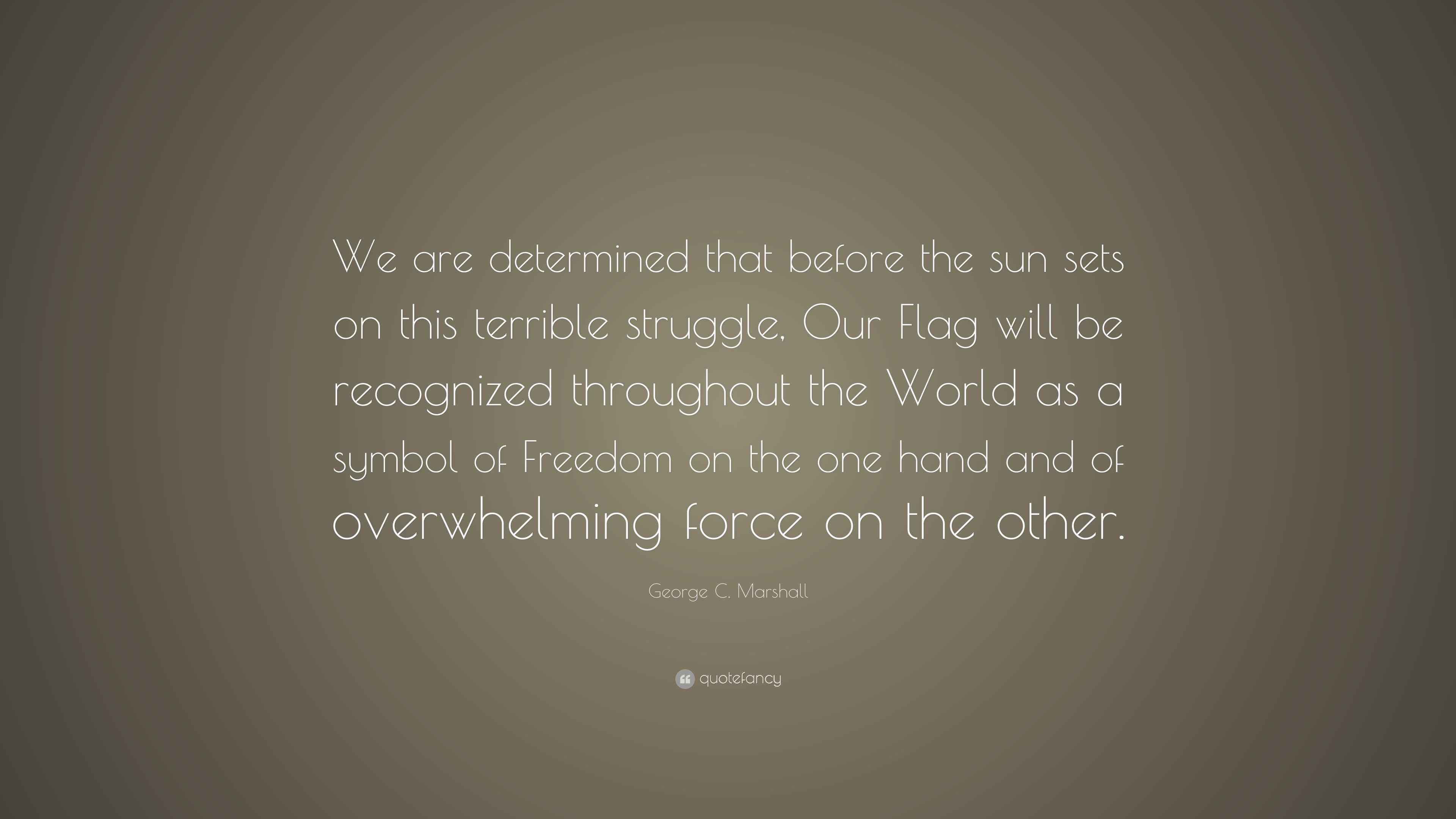 George C. Marshall Quote: “We are determined that before the sun sets ...