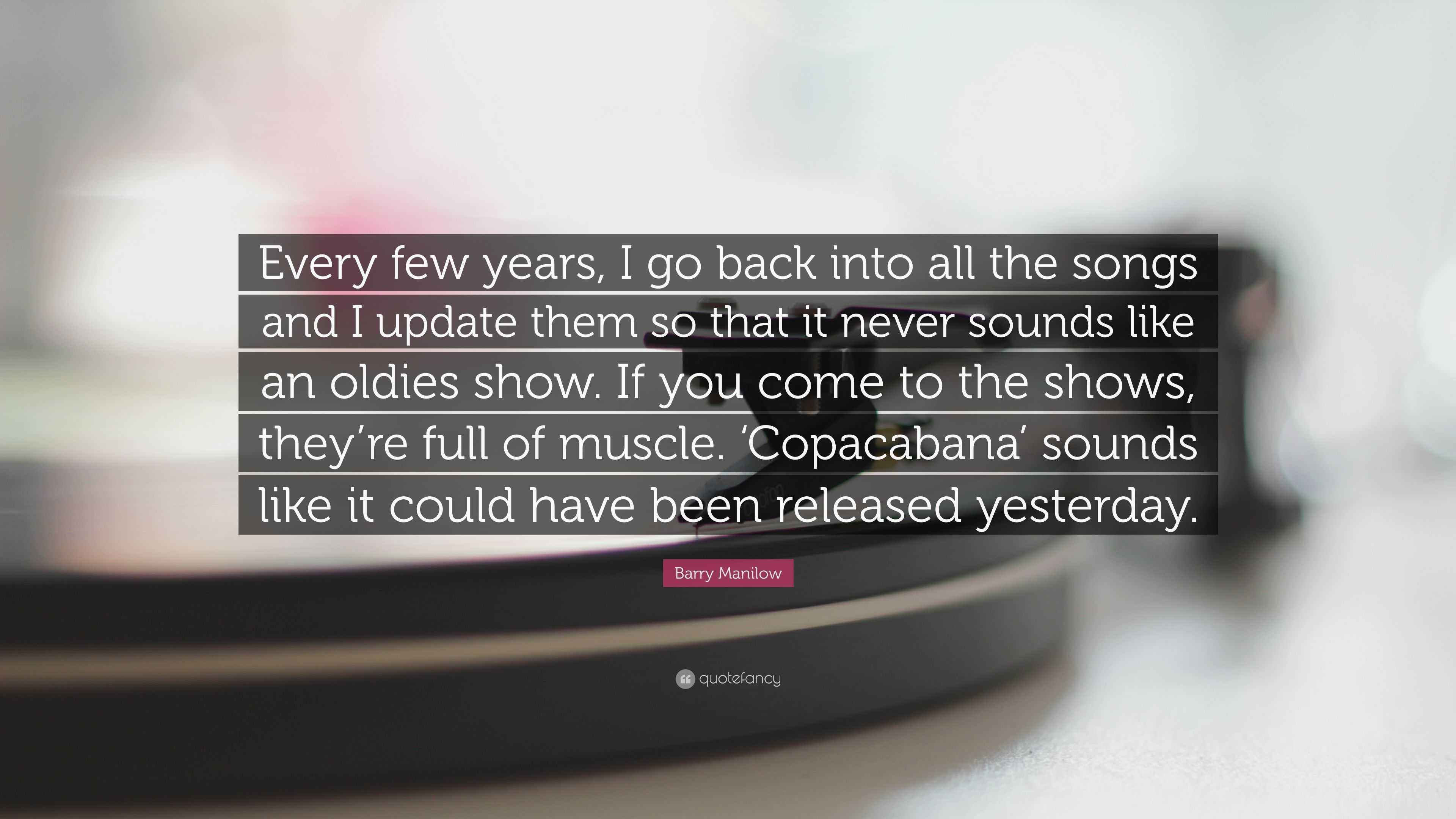 Barry Manilow Quote: “Every few years, I go back into all the songs and ...
