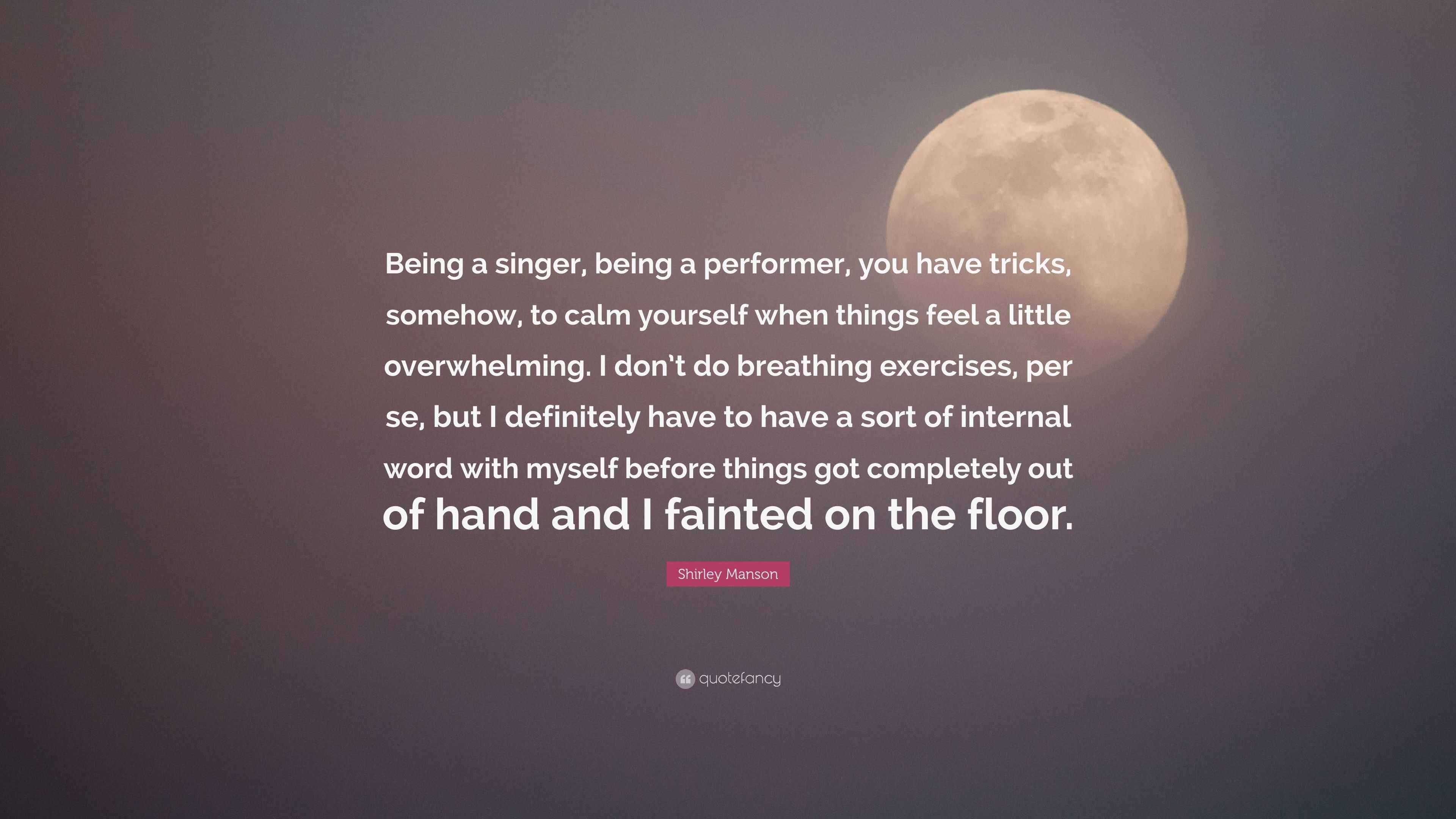 Shirley Manson Quote: “Being a singer, being a performer, you have ...