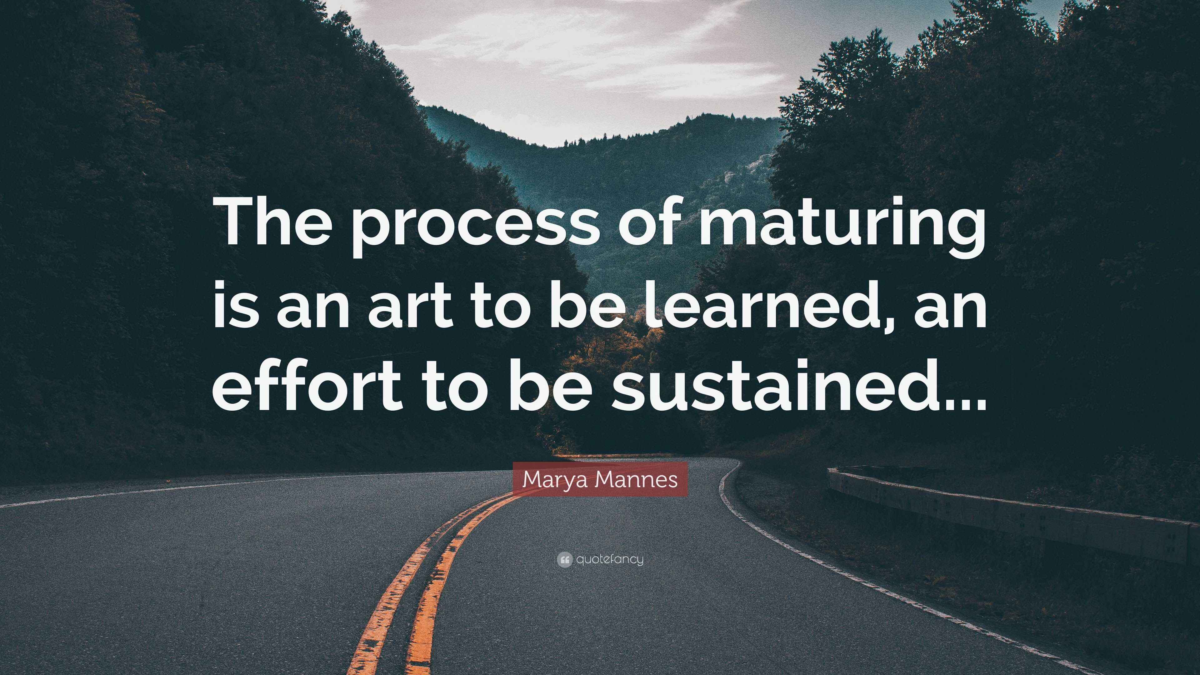 Marya Mannes Quote: “The process of maturing is an art to be learned ...