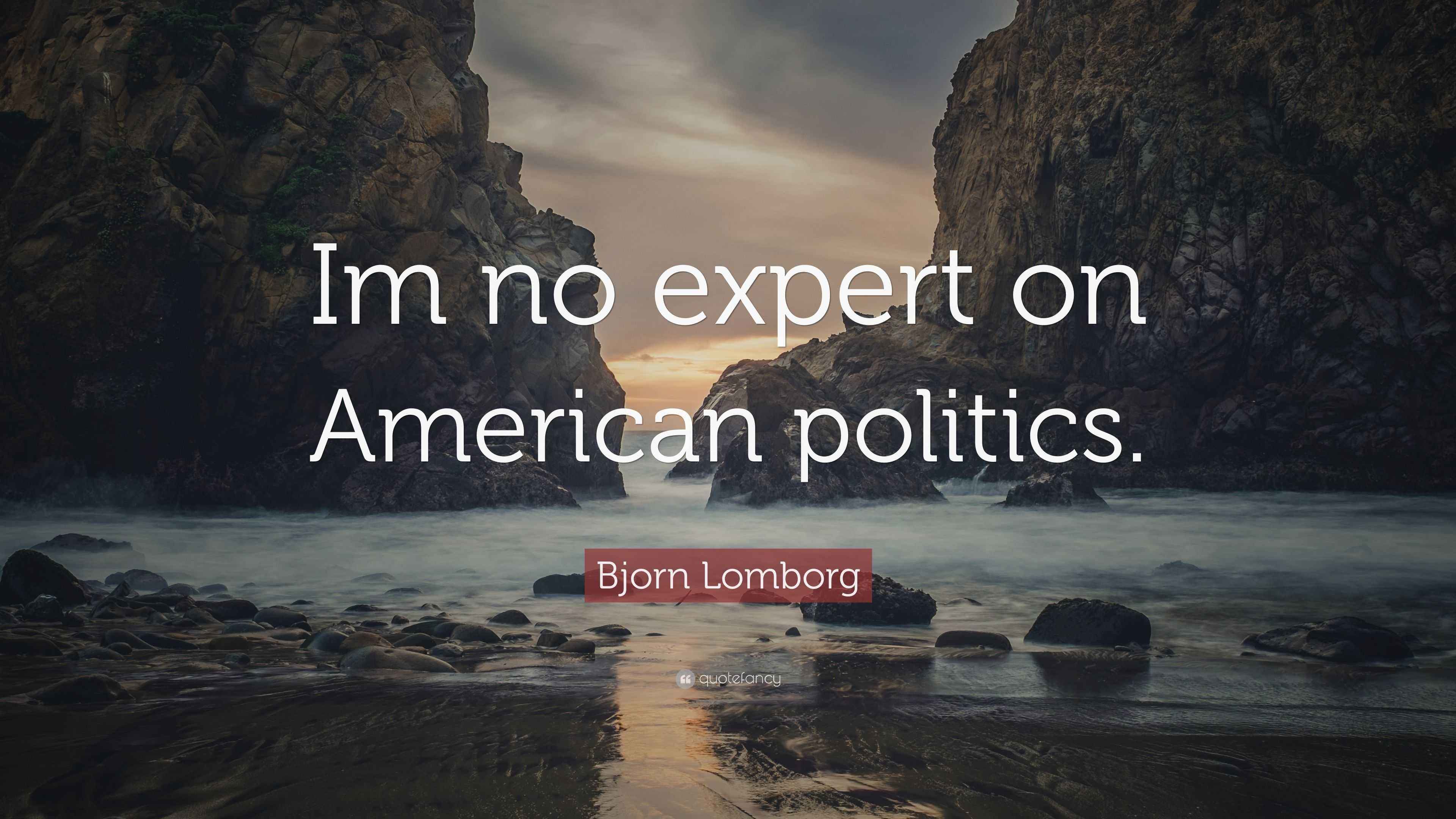 Bjorn Lomborg Quote: “Im no expert on American politics.”