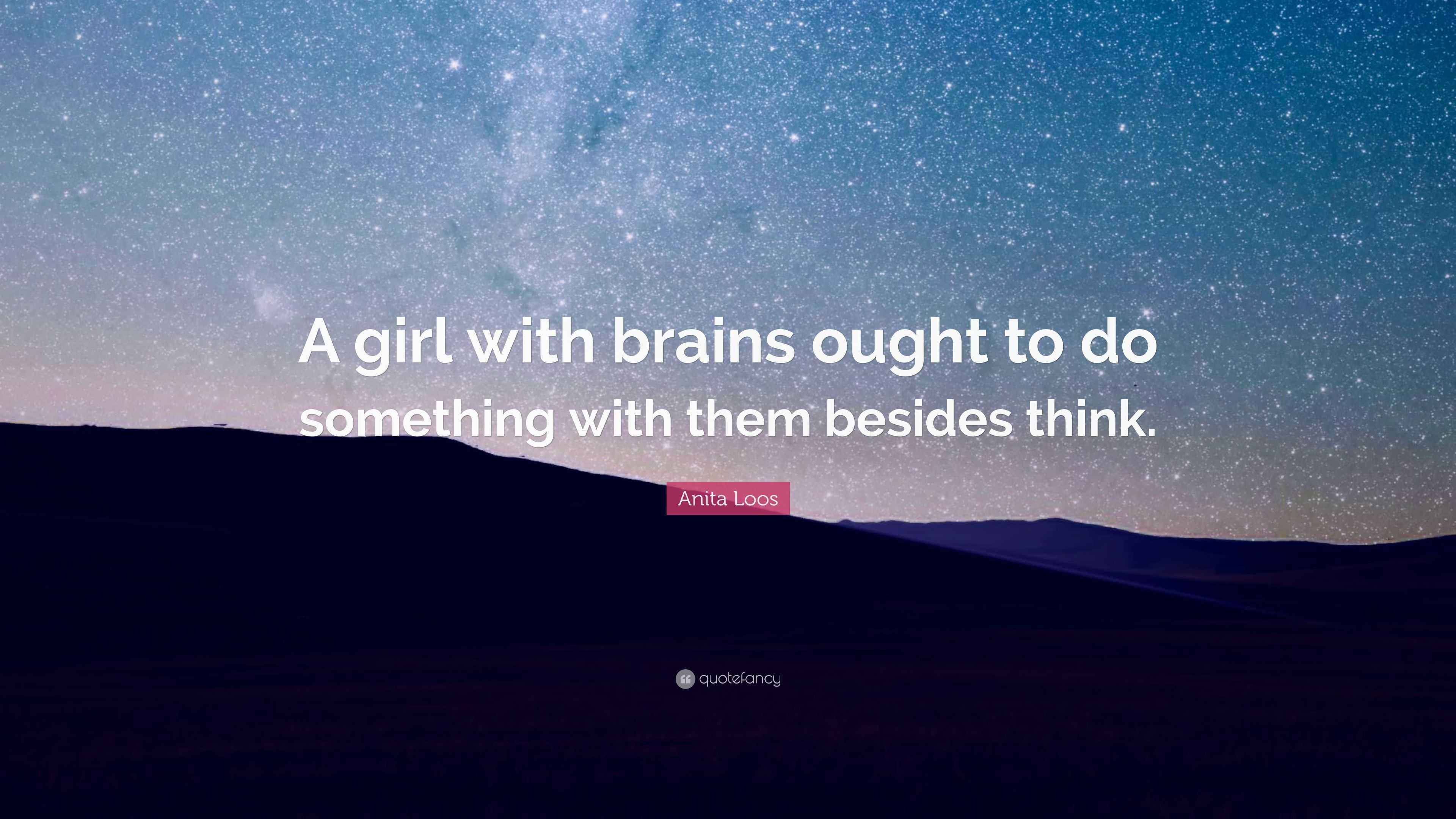 Anita Loos Quote: “A girl with brains ought to do something with them ...