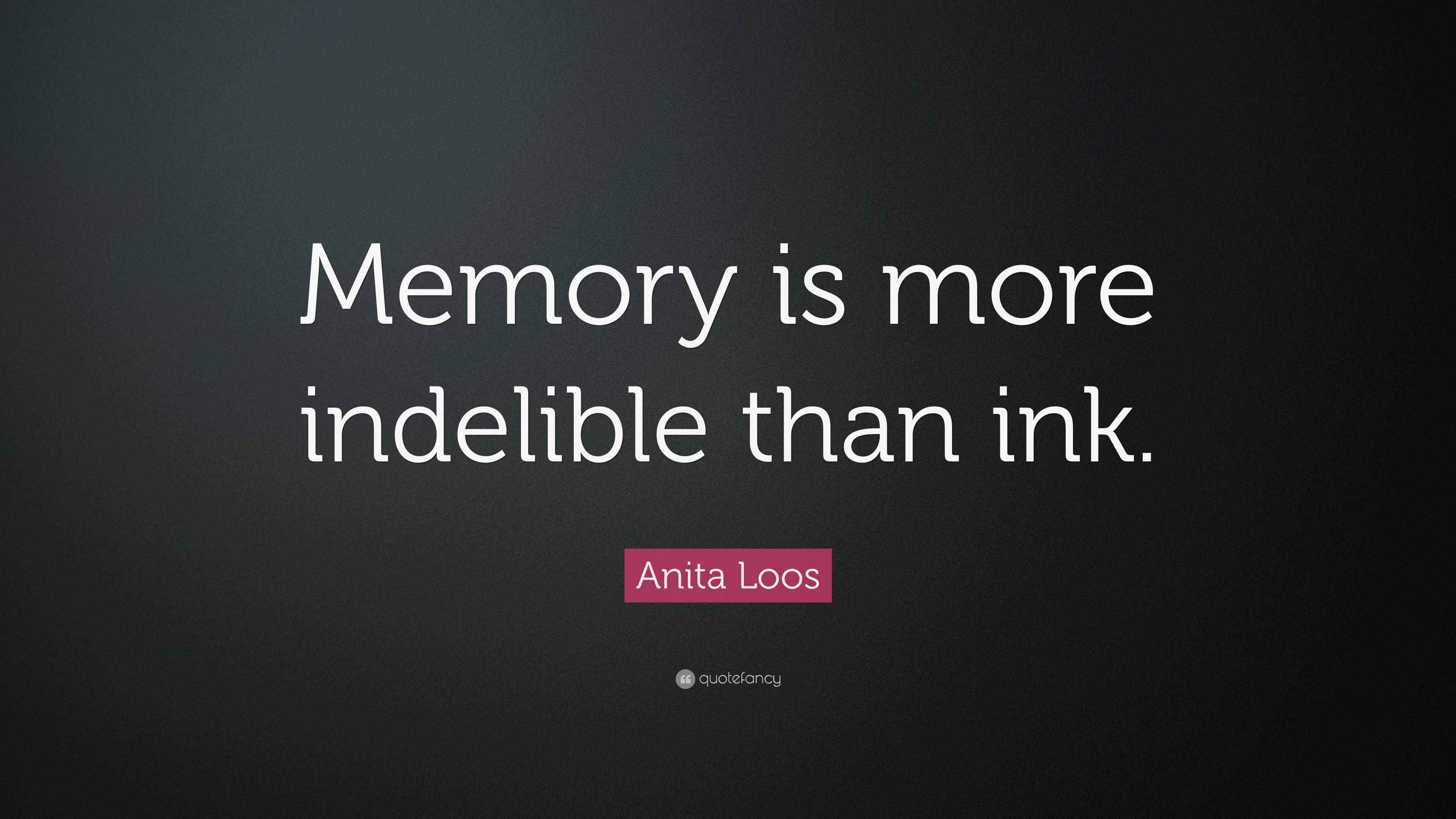 Anita Loos Quote: “Memory is more indelible than ink.”
