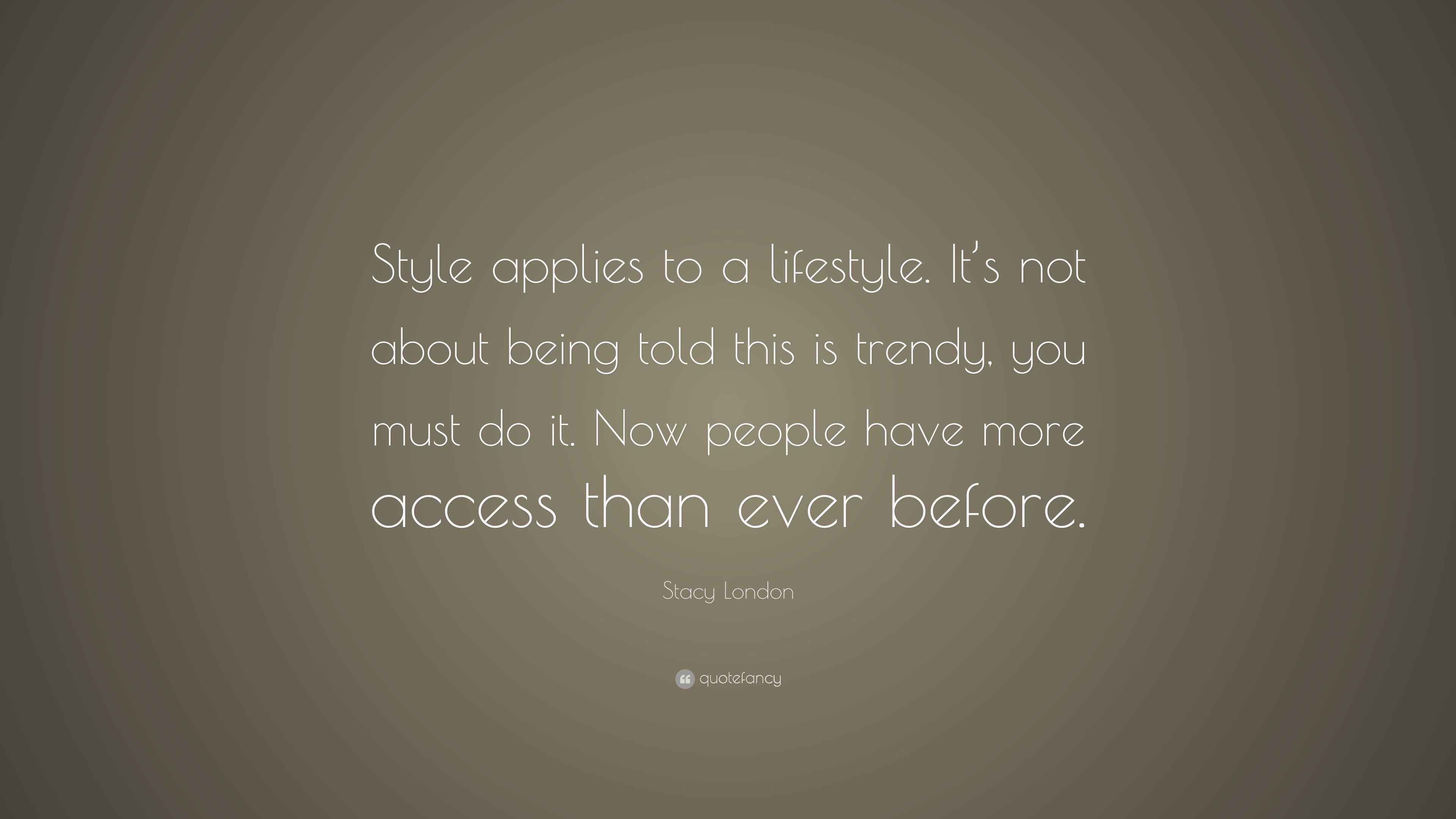 Stacy London Quote: “Style applies to a lifestyle. It’s not about being ...