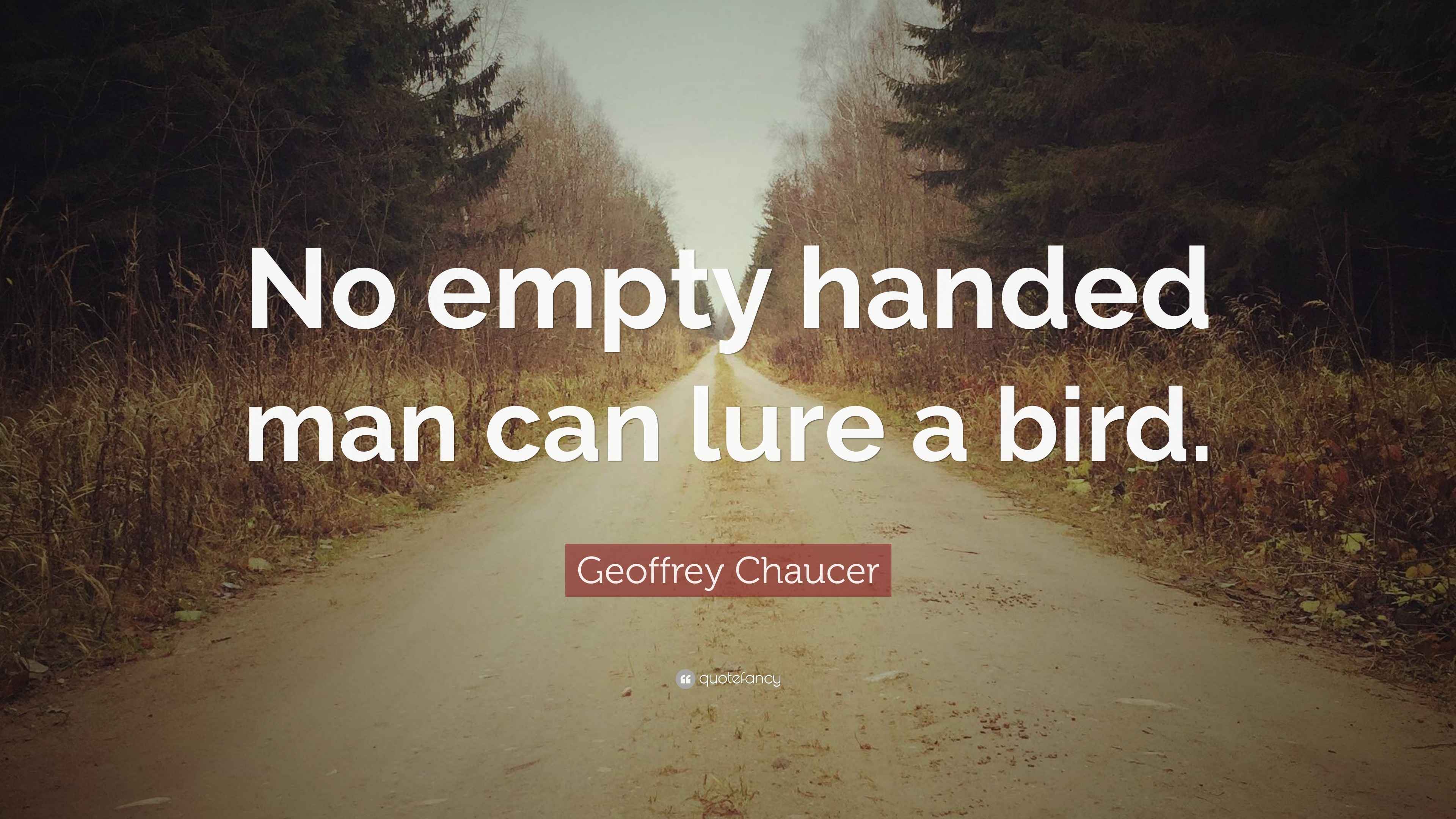 Geoffrey Chaucer Quote: “No empty handed man can lure a bird.”