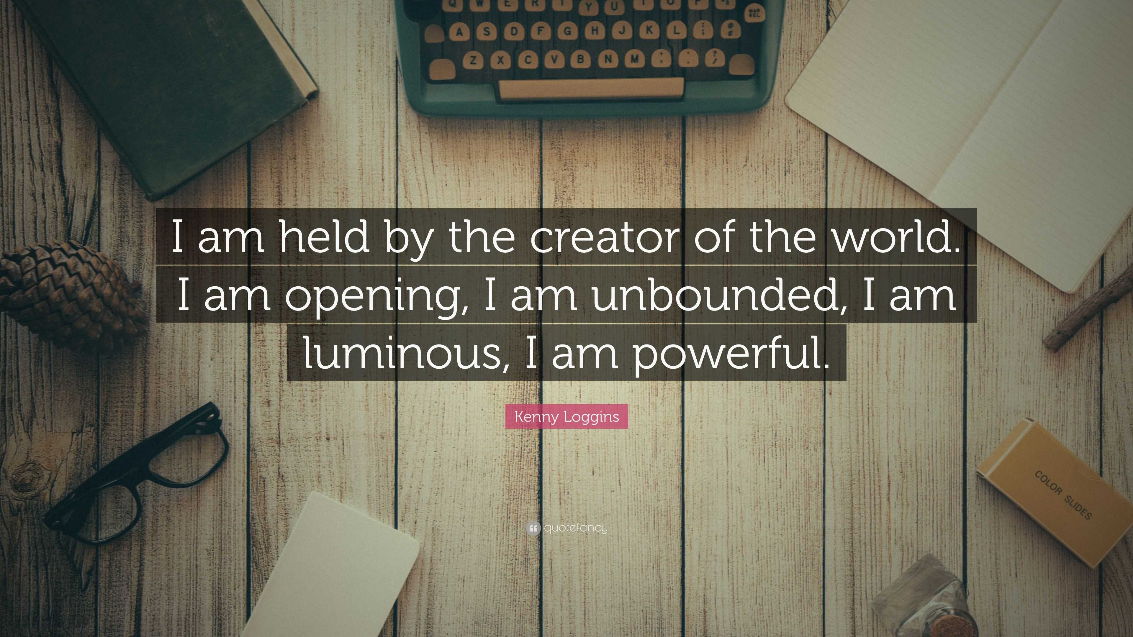Kenny Loggins Quote: “I am held by the creator of the world. I am ...