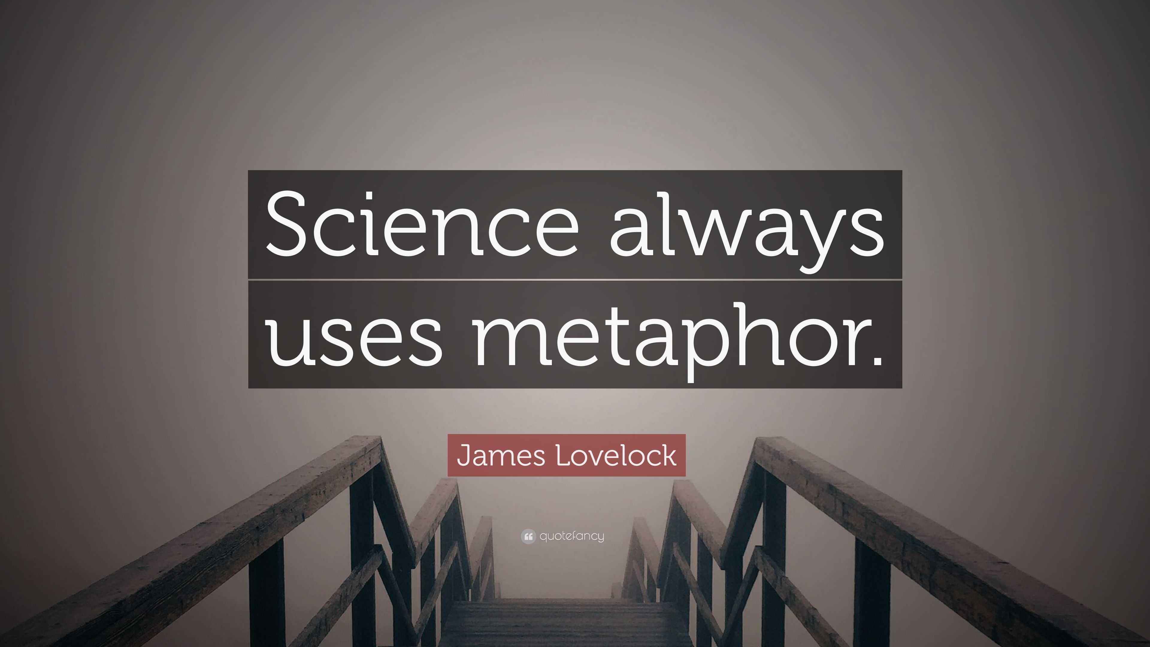 James Lovelock Quote: “Science always uses metaphor.”
