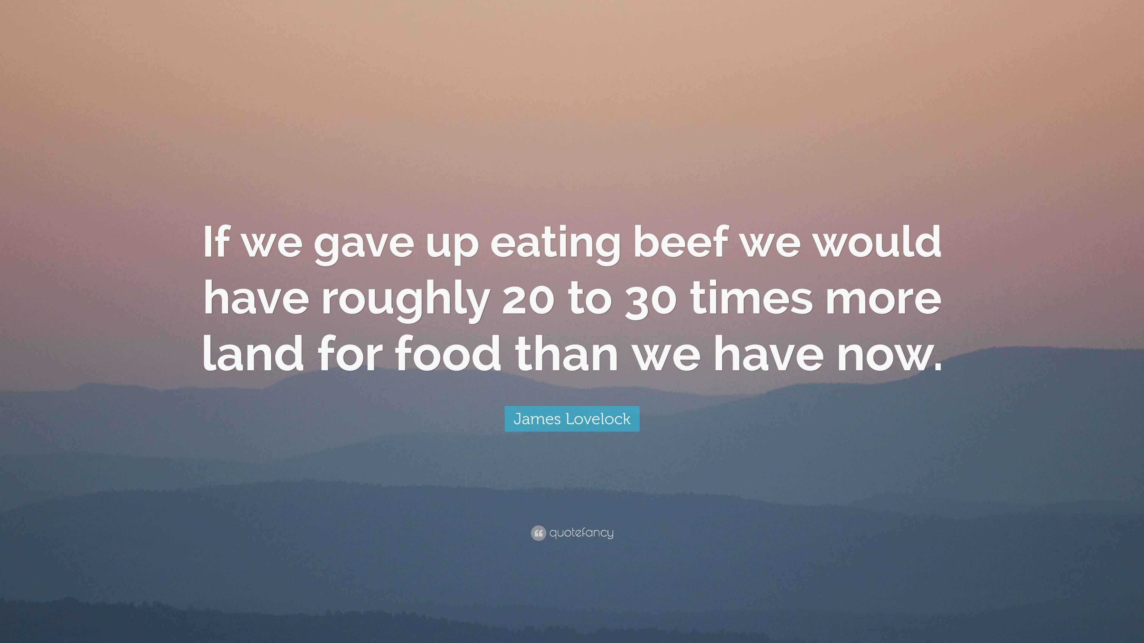 James Lovelock Quote: “If we gave up eating beef we would have roughly ...