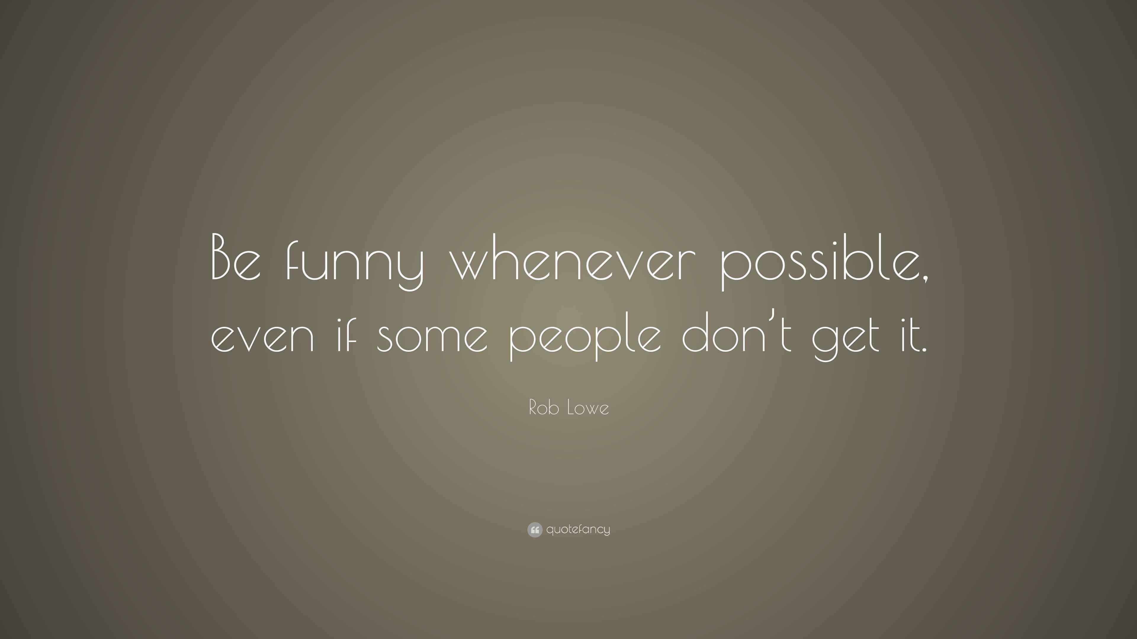 Rob Lowe Quote: “Be funny whenever possible, even if some people don’t ...