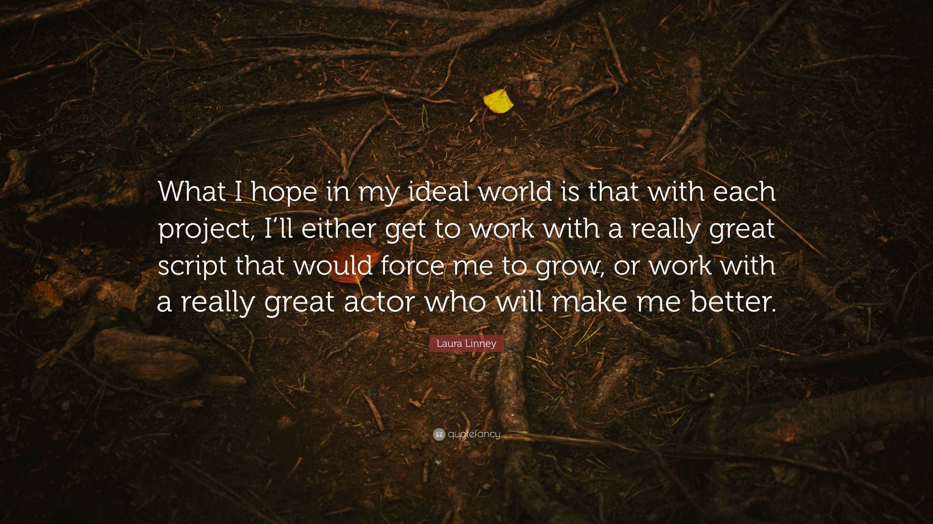 Laura Linney Quote: “What I hope in my ideal world is that with each ...