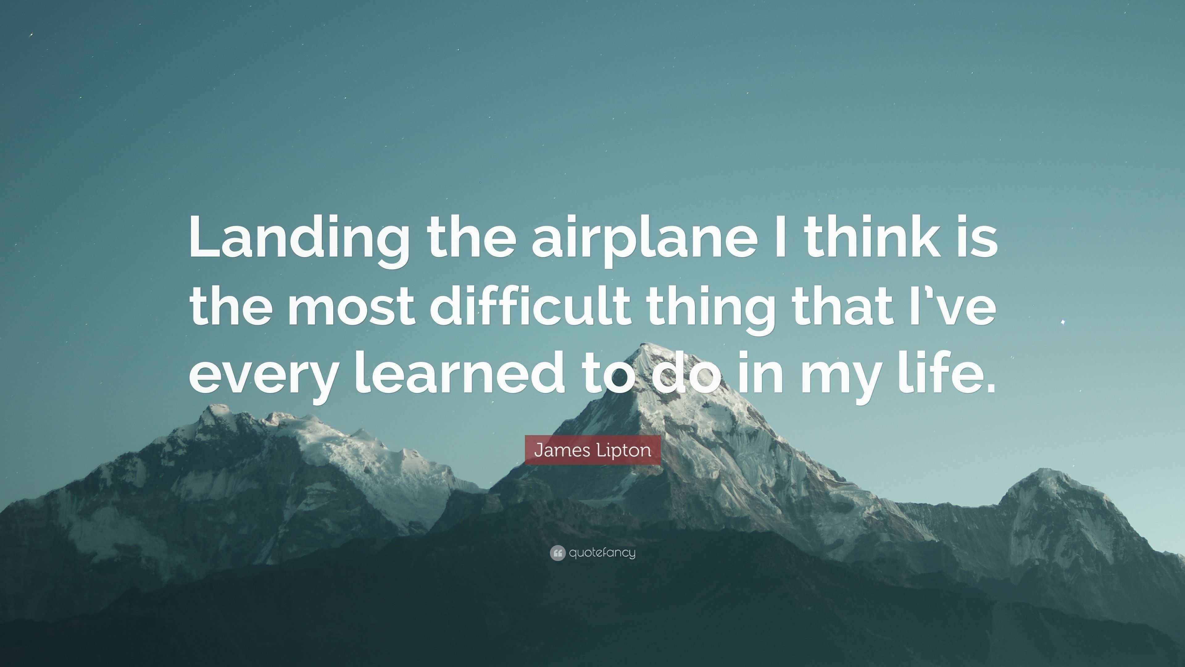 James Lipton Quote: “Landing the airplane I think is the most difficult ...
