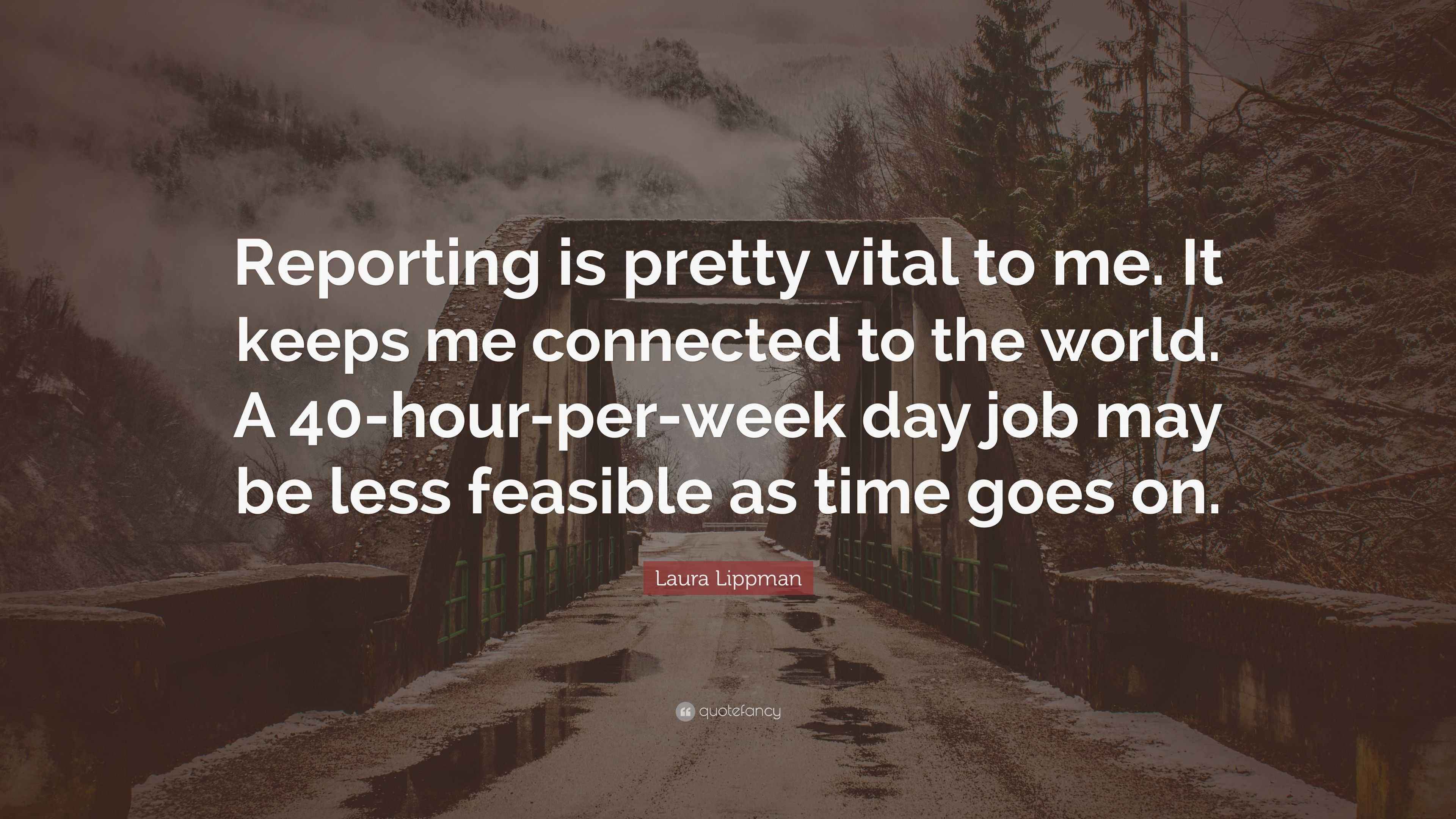 Laura Lippman Quote: “Reporting is pretty vital to me. It keeps me ...