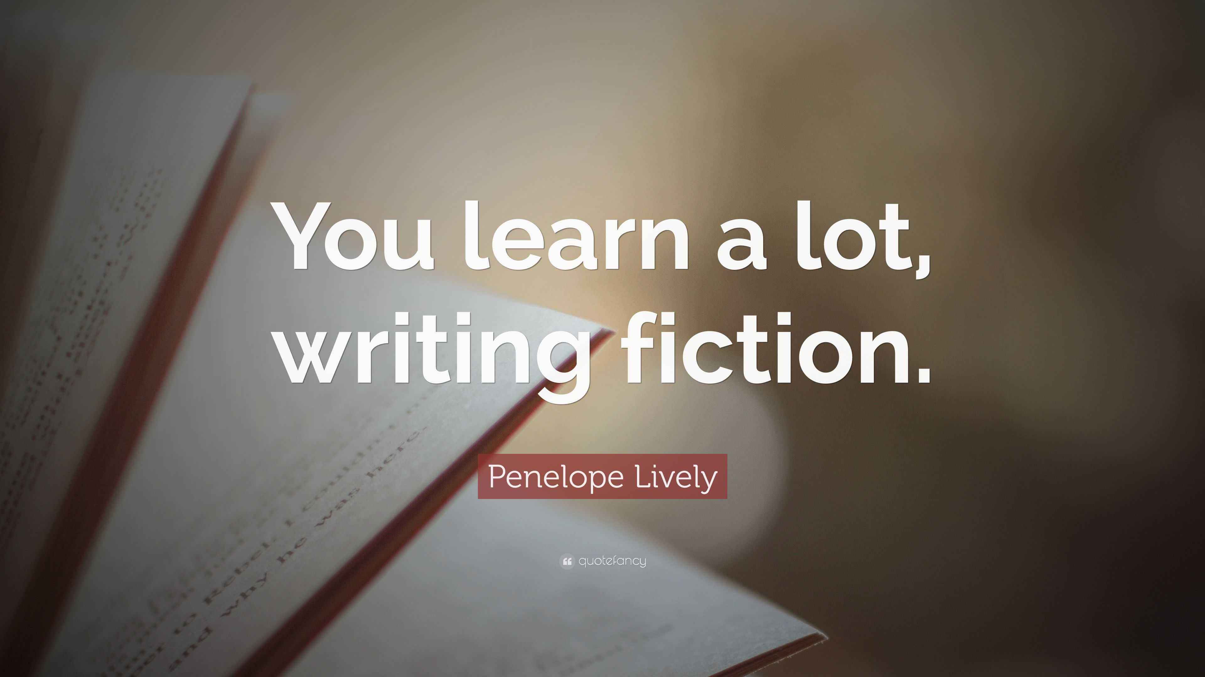 Penelope Lively Quote: “You learn a lot, writing fiction.”