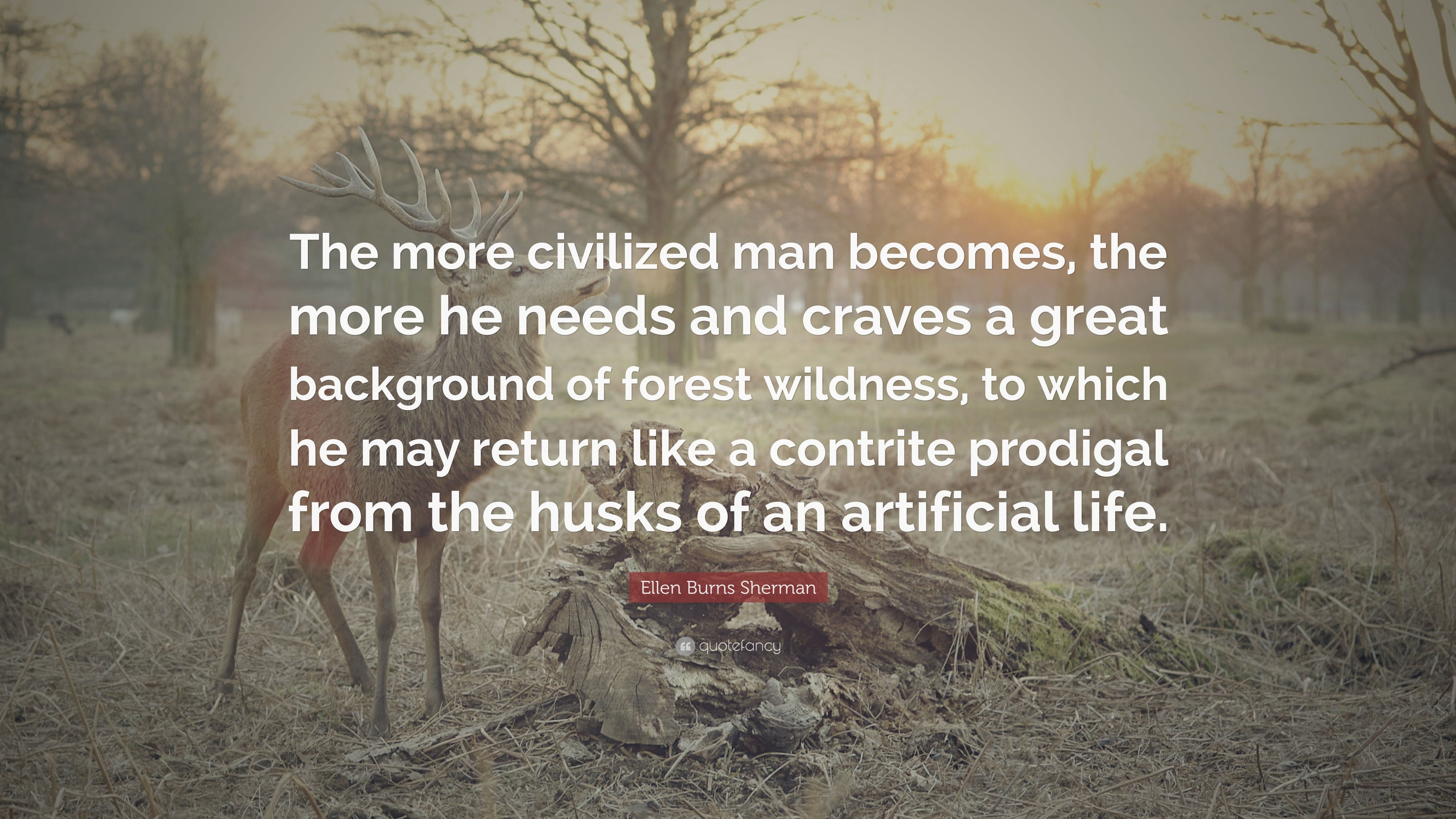 Ellen Burns Sherman Quote: “The more civilized man becomes, the more he ...