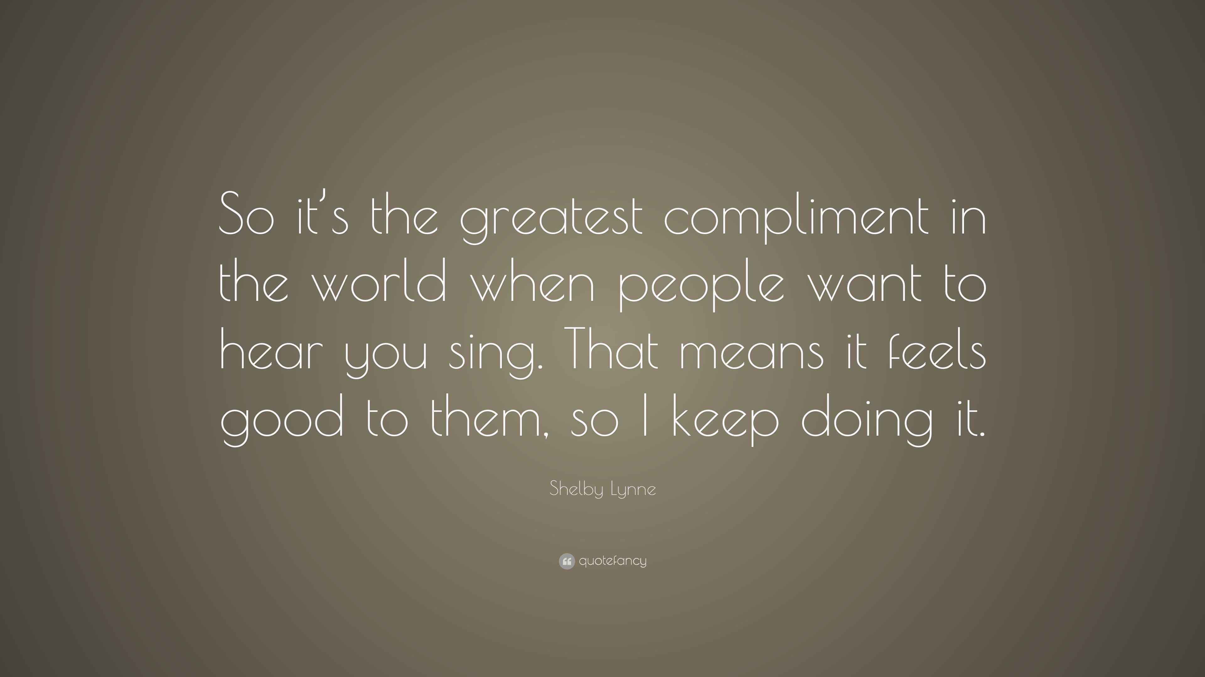 Shelby Lynne Quote: “So it’s the greatest compliment in the world when ...
