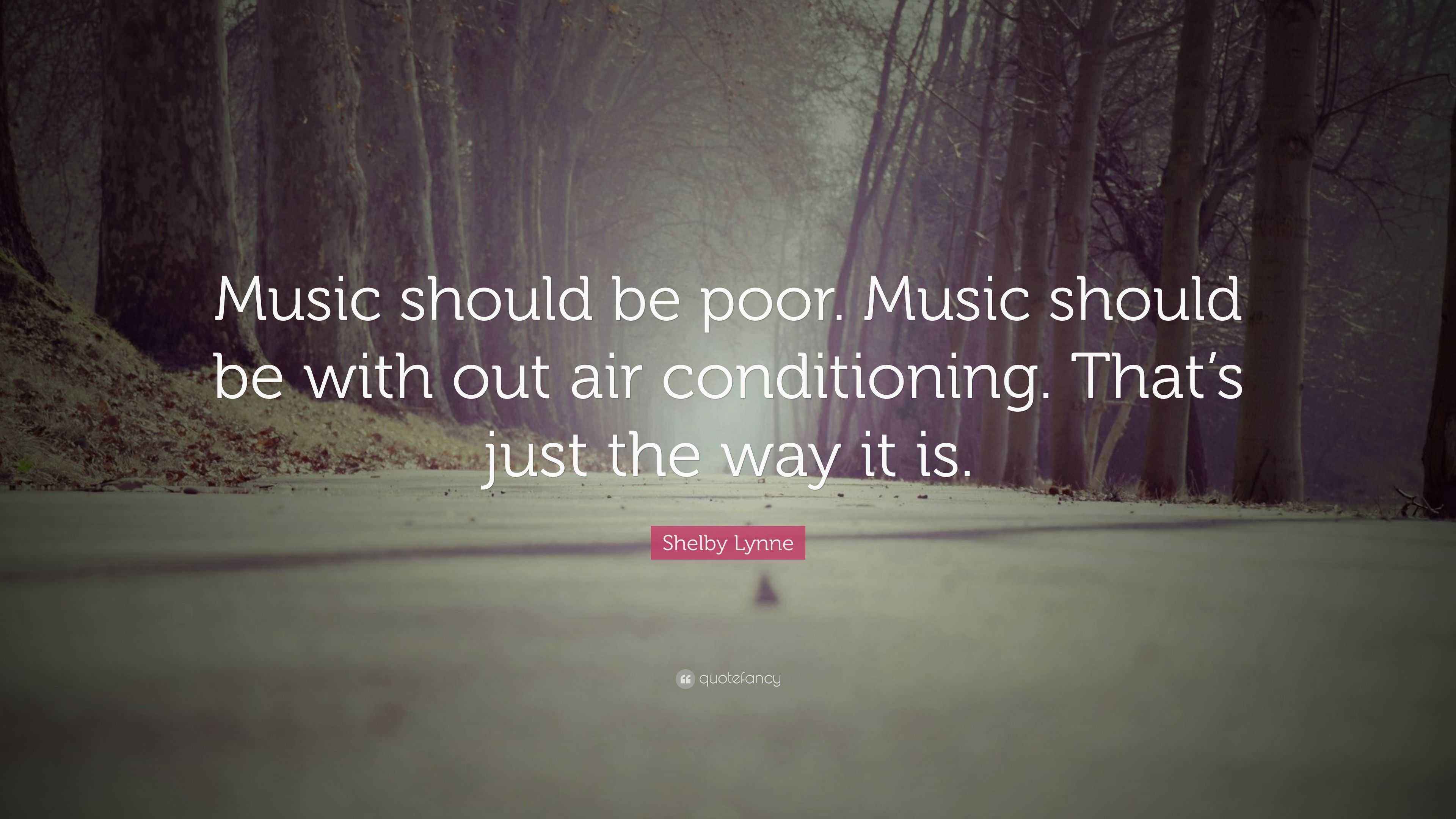 Shelby Lynne Quote: “Music should be poor. Music should be with out air ...