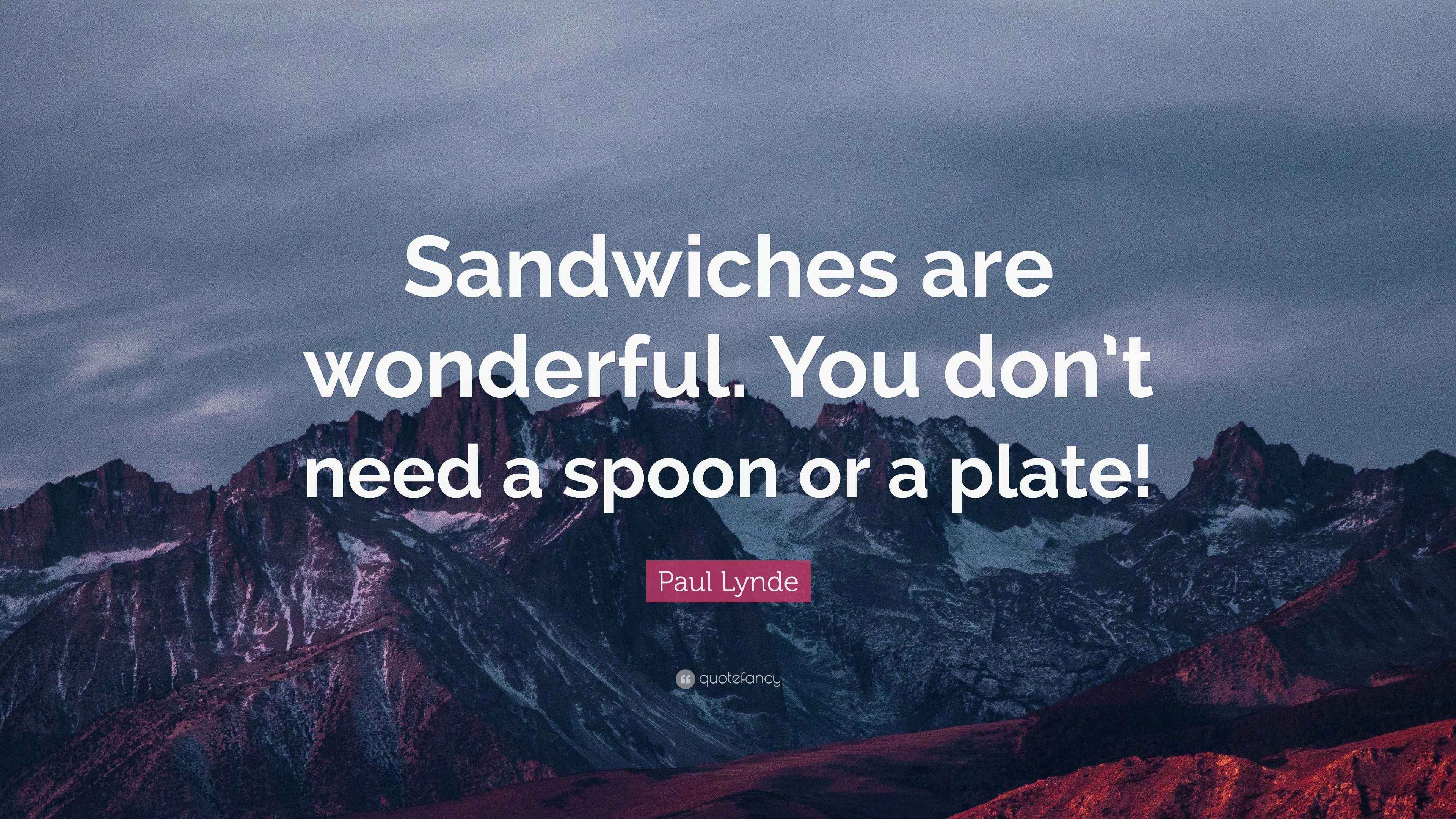 Paul Lynde Quote: “Sandwiches are wonderful. You don’t need a spoon or ...