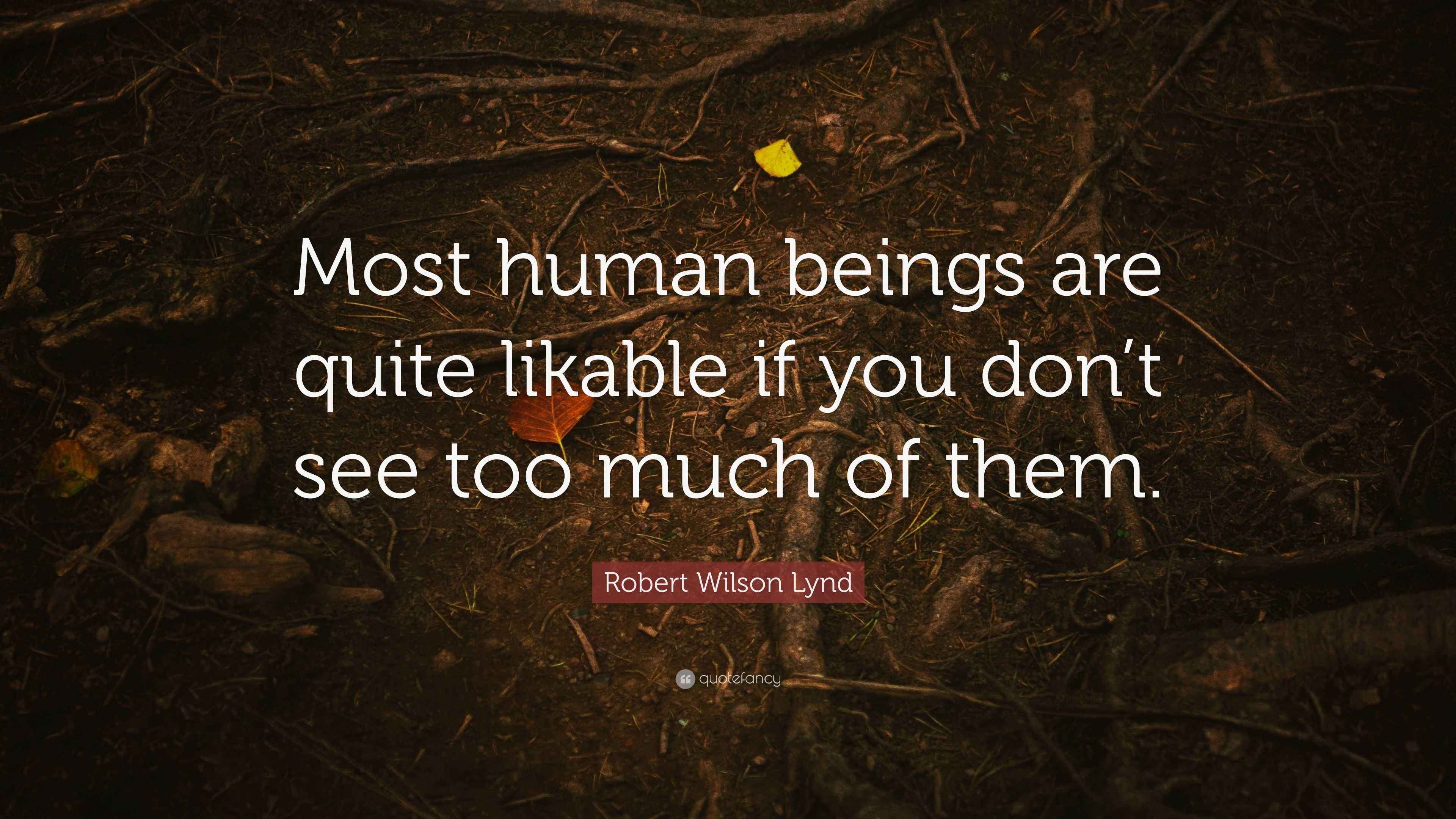 “Most human beings are quite likable if you don’t see too much of them ...