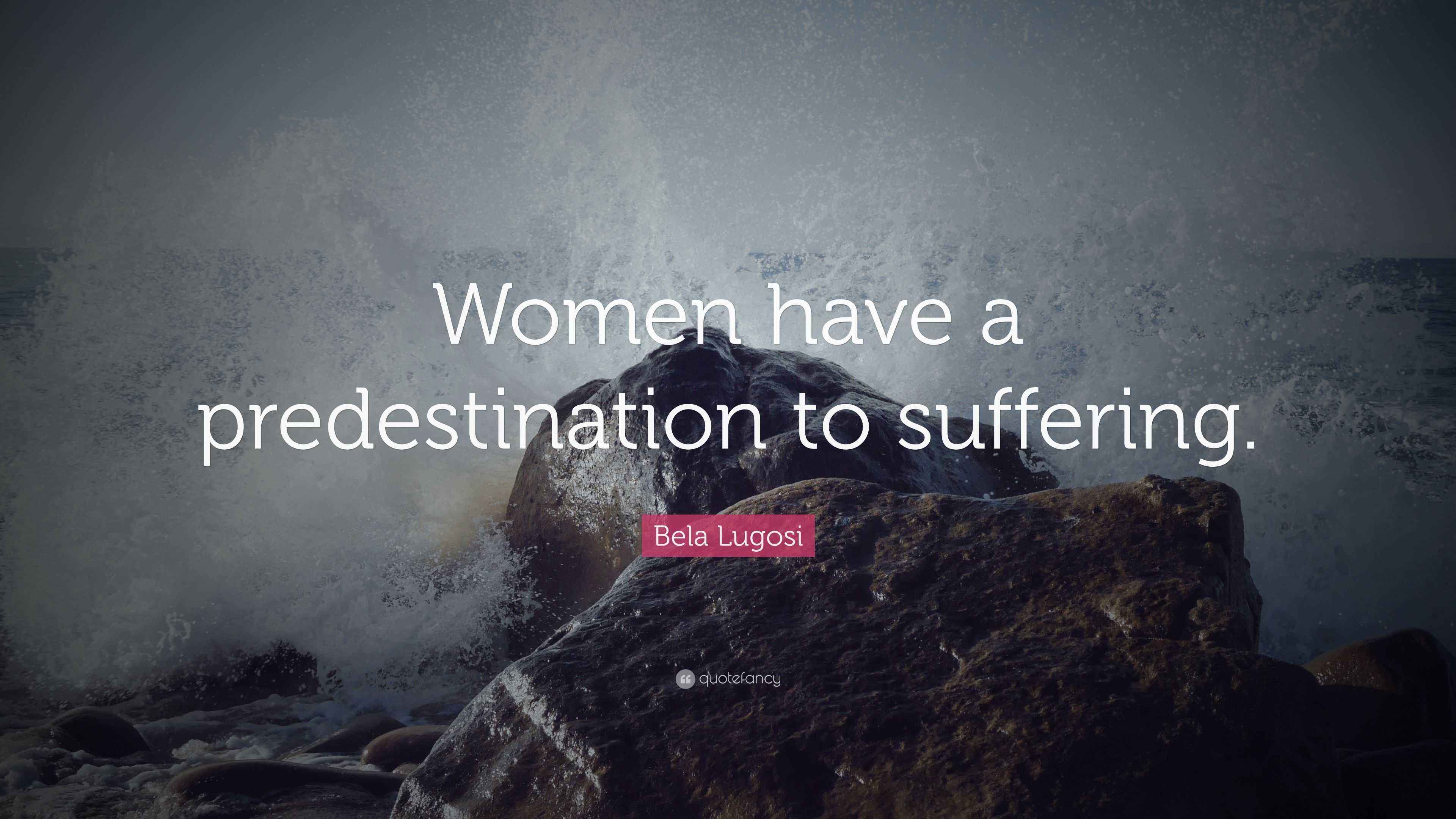 Bela Lugosi Quote: “Women have a predestination to suffering.”