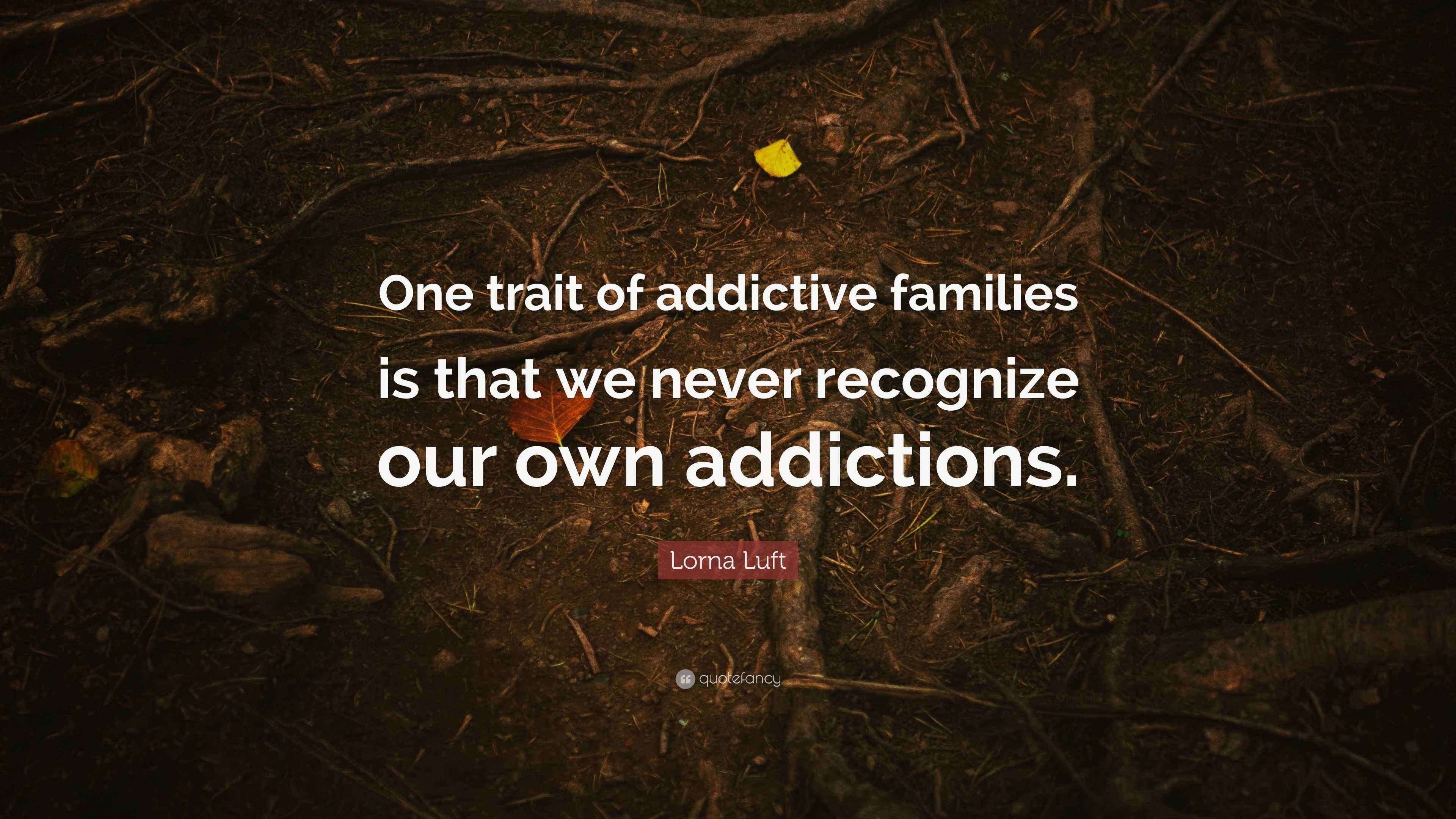 Lorna Luft Quote: “One trait of addictive families is that we never ...