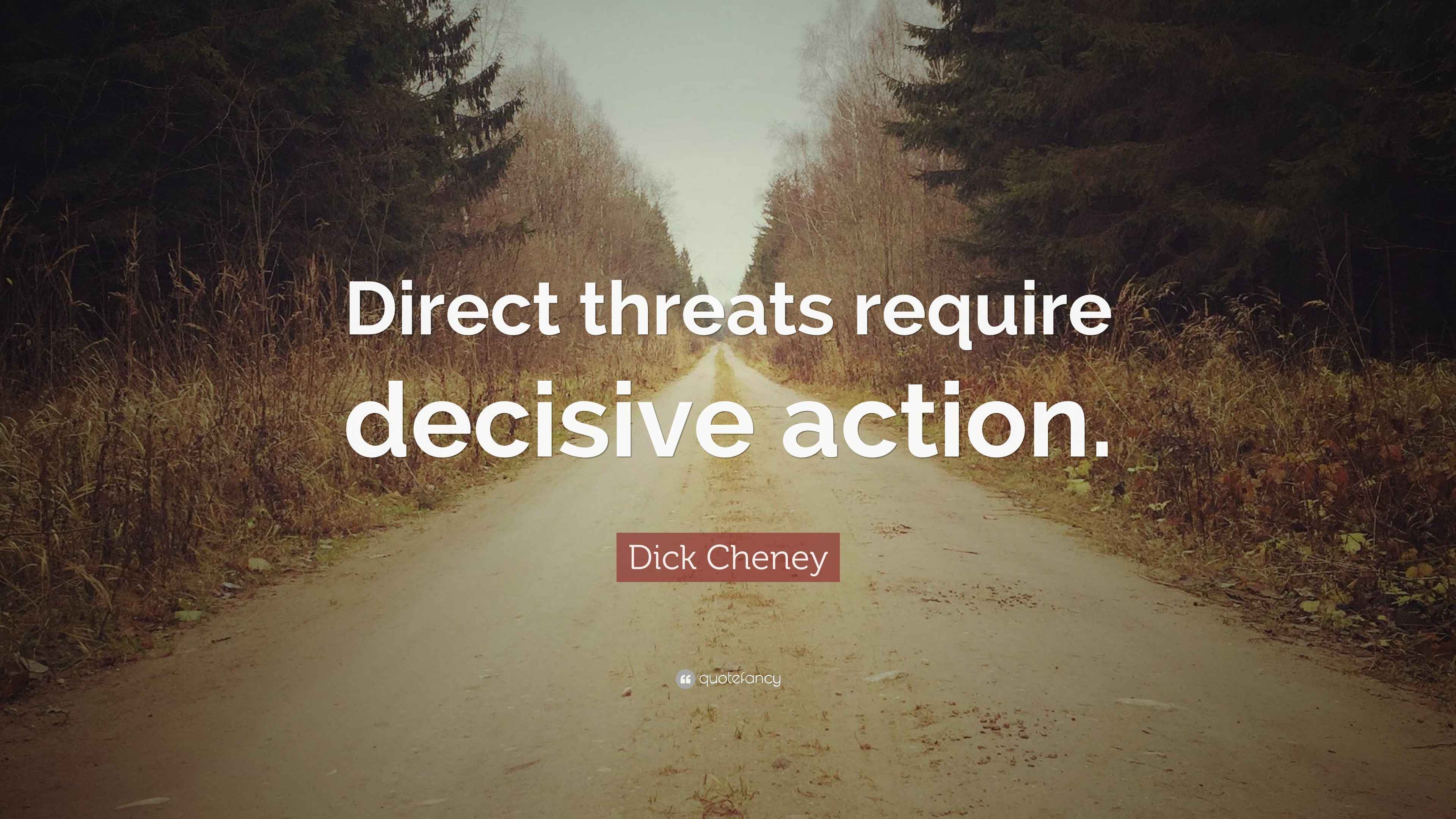 Dick Cheney Quote: “Direct threats require decisive action.”