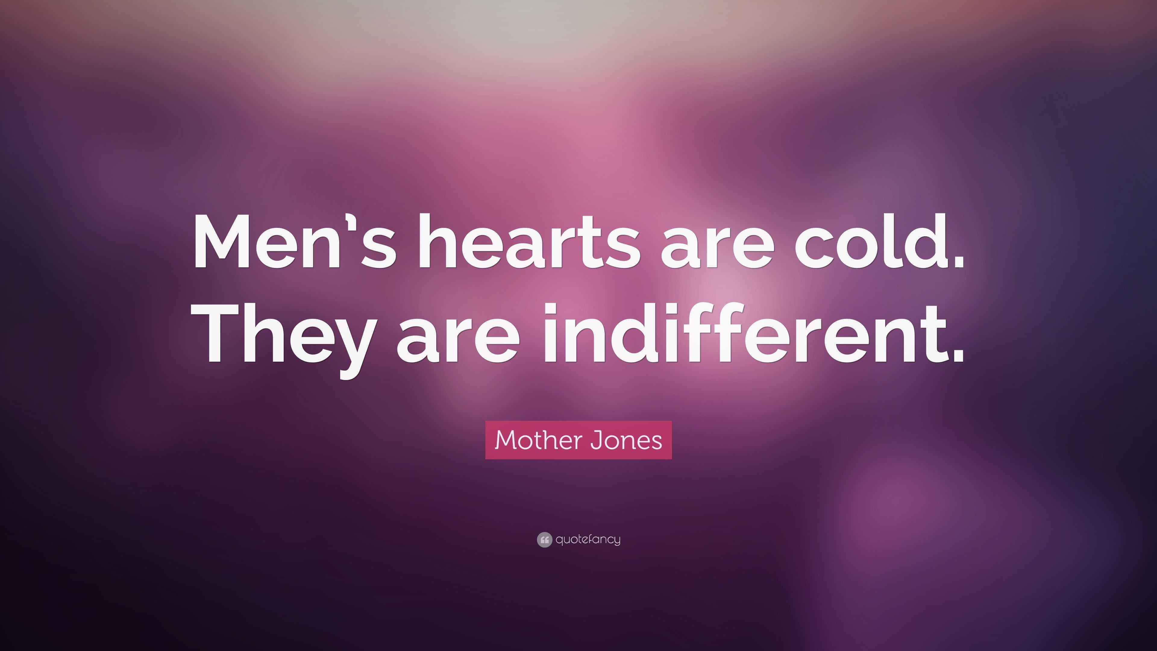 Mother Jones Quote: “Men’s hearts are cold. They are indifferent.”