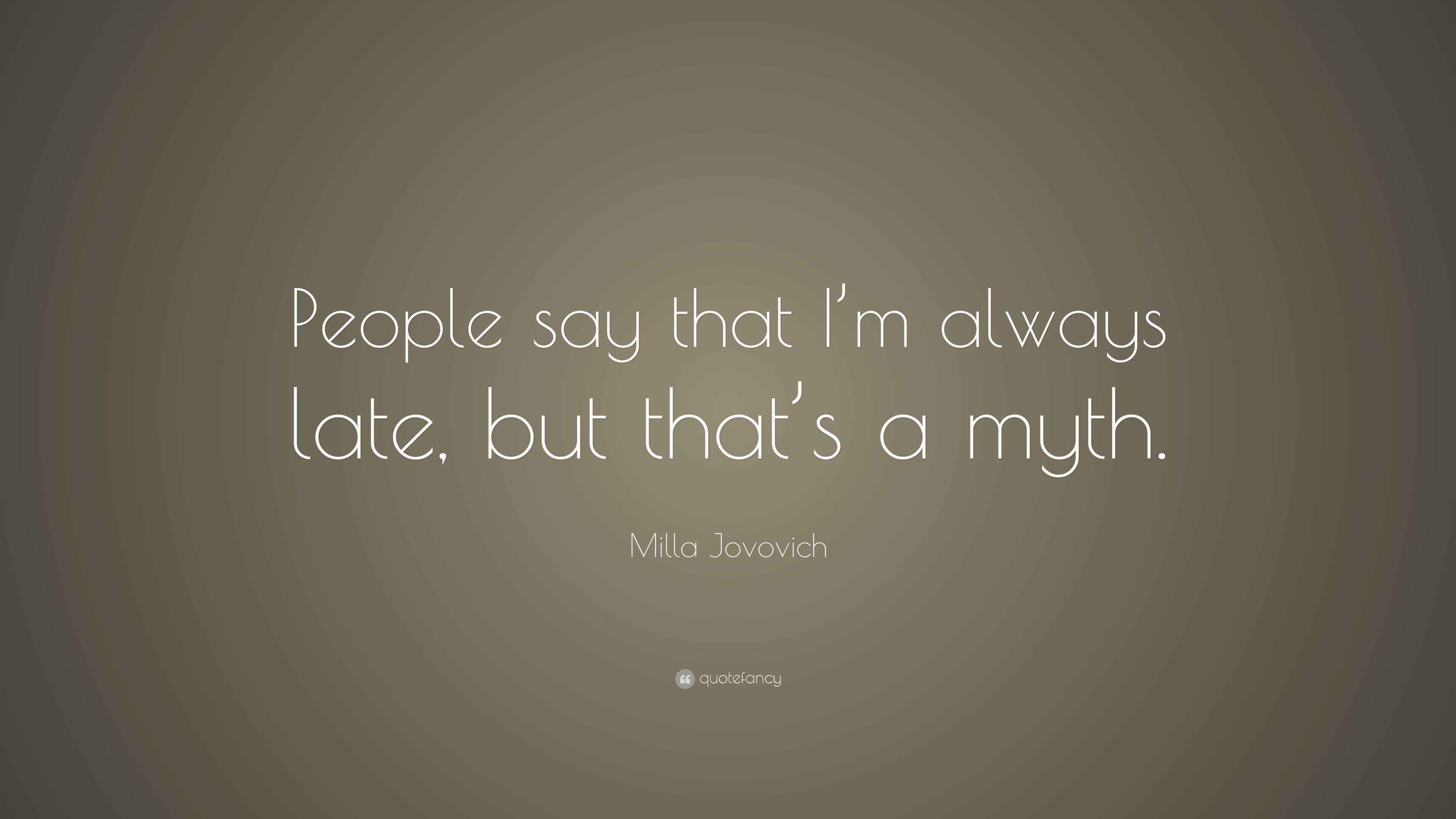 Milla Jovovich Quote: “People say that I’m always late, but that’s a myth.”