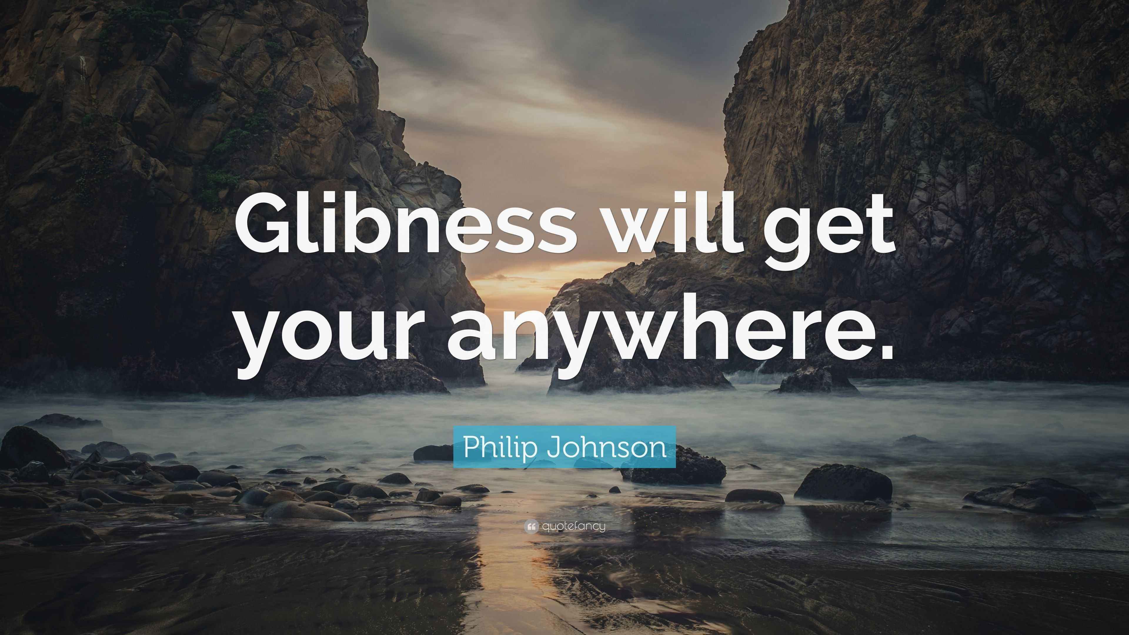 Philip Johnson Quote: “Glibness will get your anywhere.”