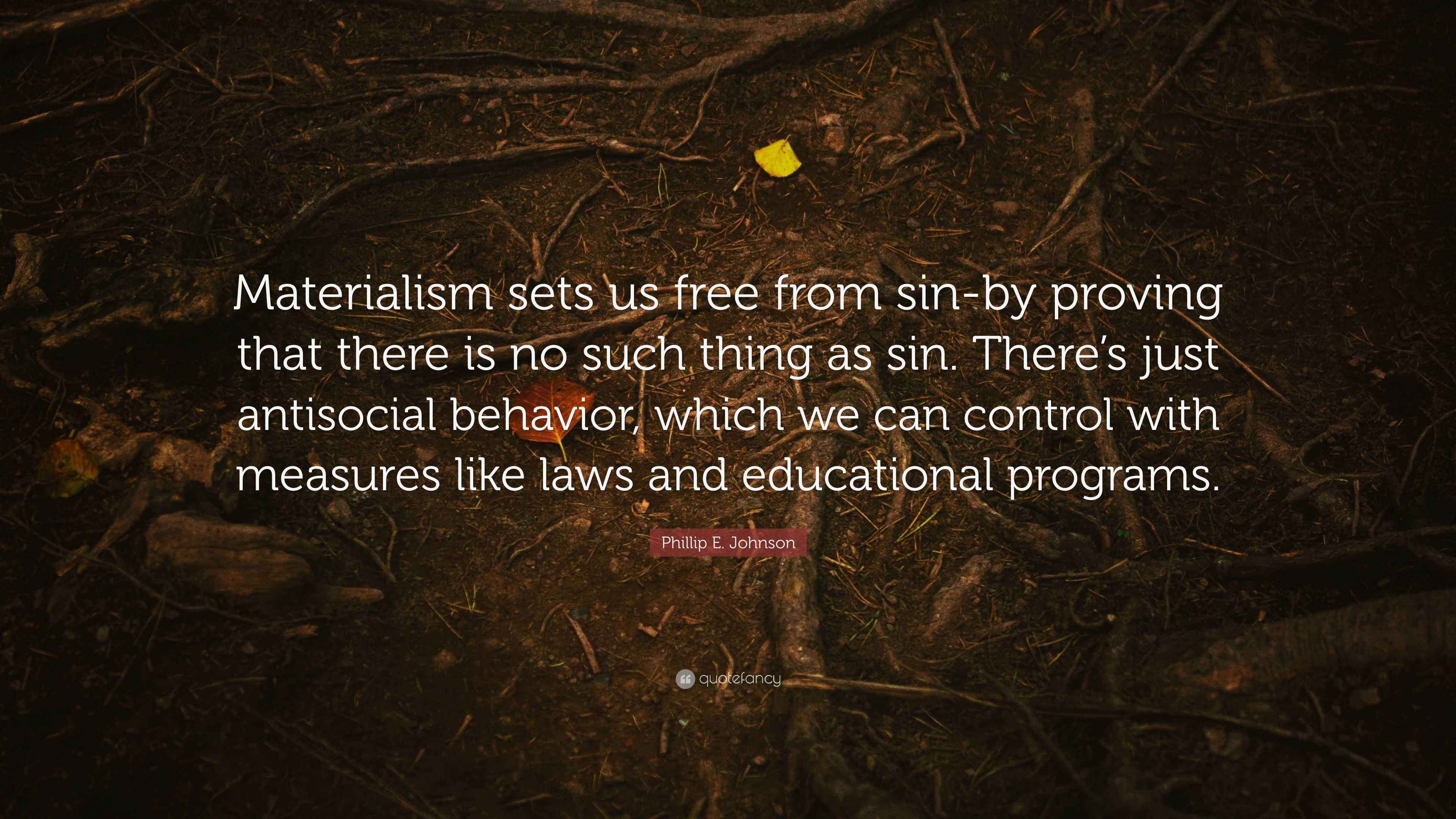 Phillip E. Johnson Quote: “Materialism sets us free from sin-by proving ...