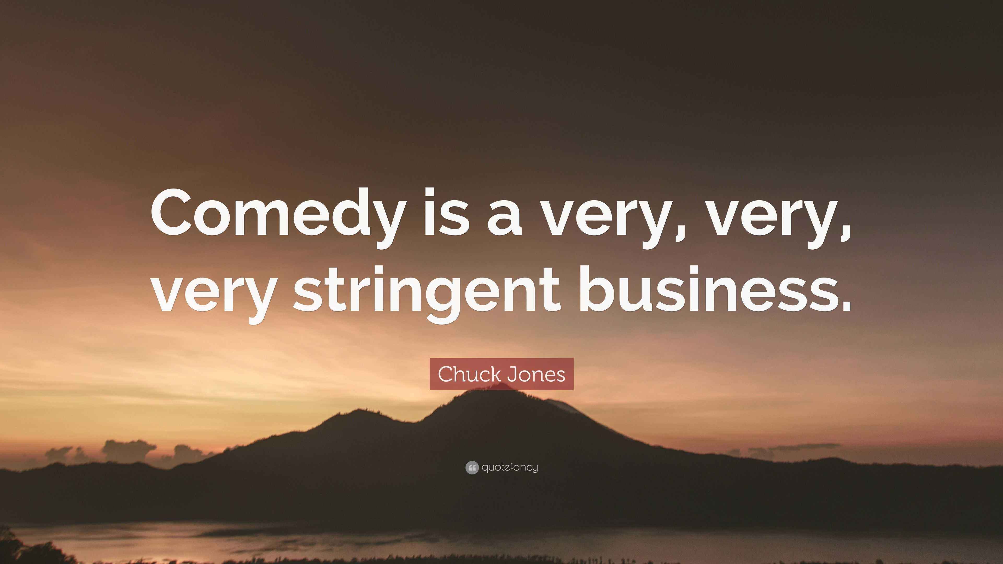 Chuck Jones Quote: “Comedy is a very, very, very stringent business.”
