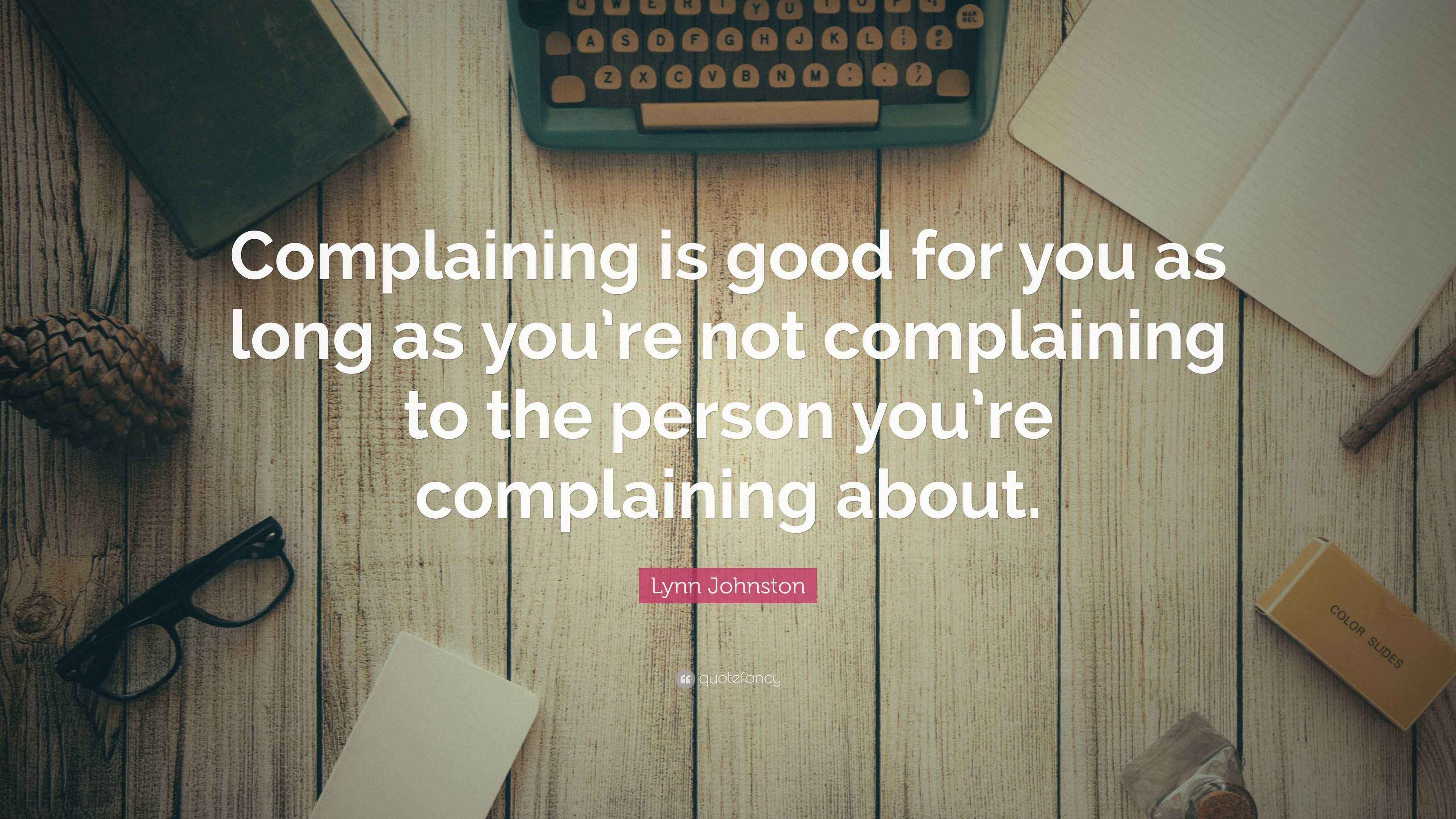 Lynn Johnston Quote: “Complaining is good for you as long as you’re not ...