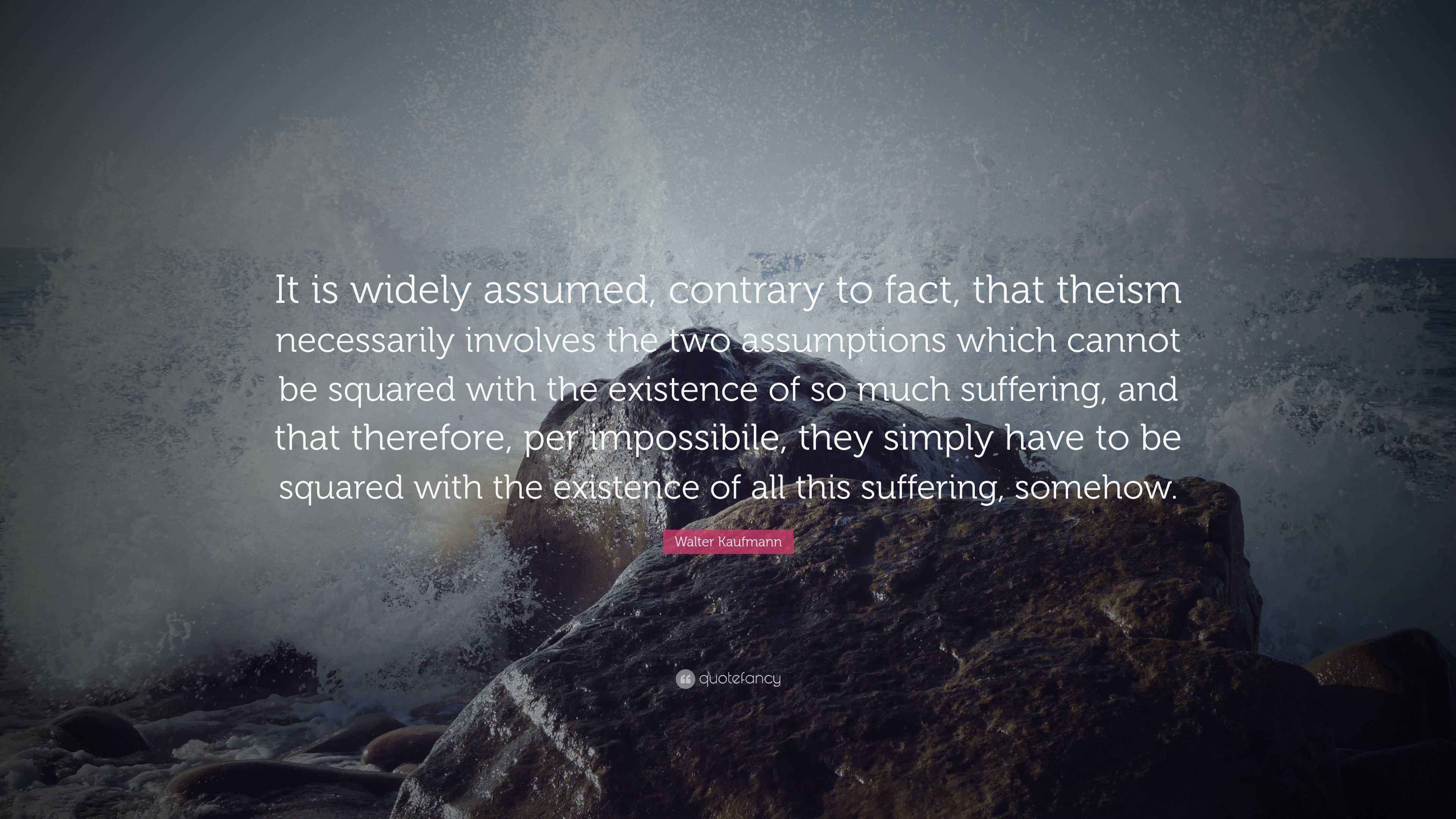 Walter Kaufmann Quote: “It is widely assumed, contrary to fact, that ...